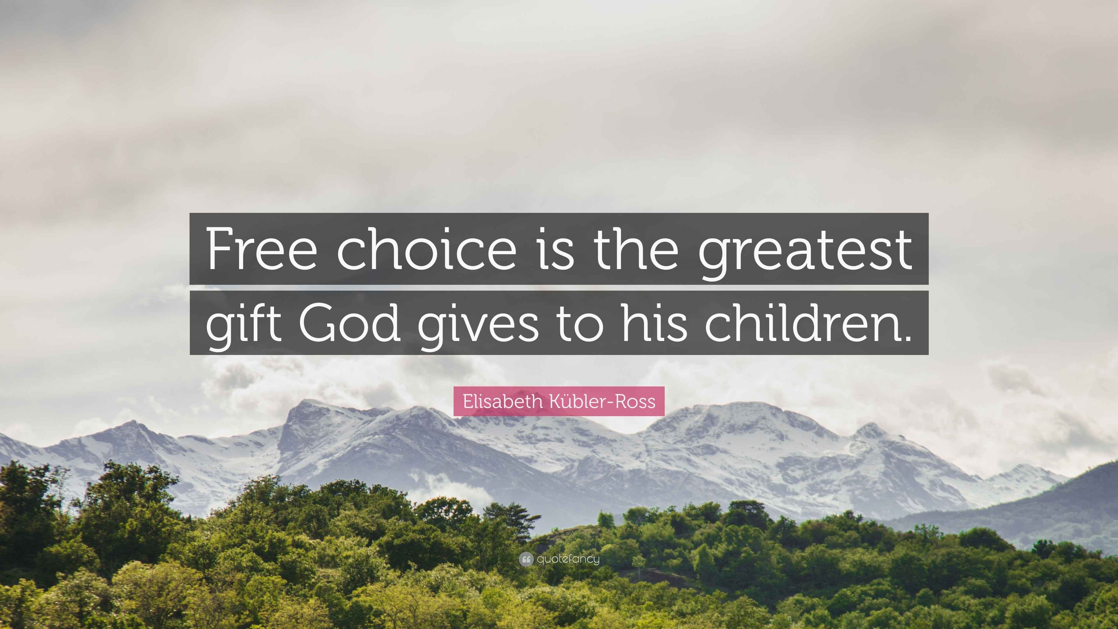 Elisabeth Kübler-Ross Quote: “Free choice is the greatest gift God ...