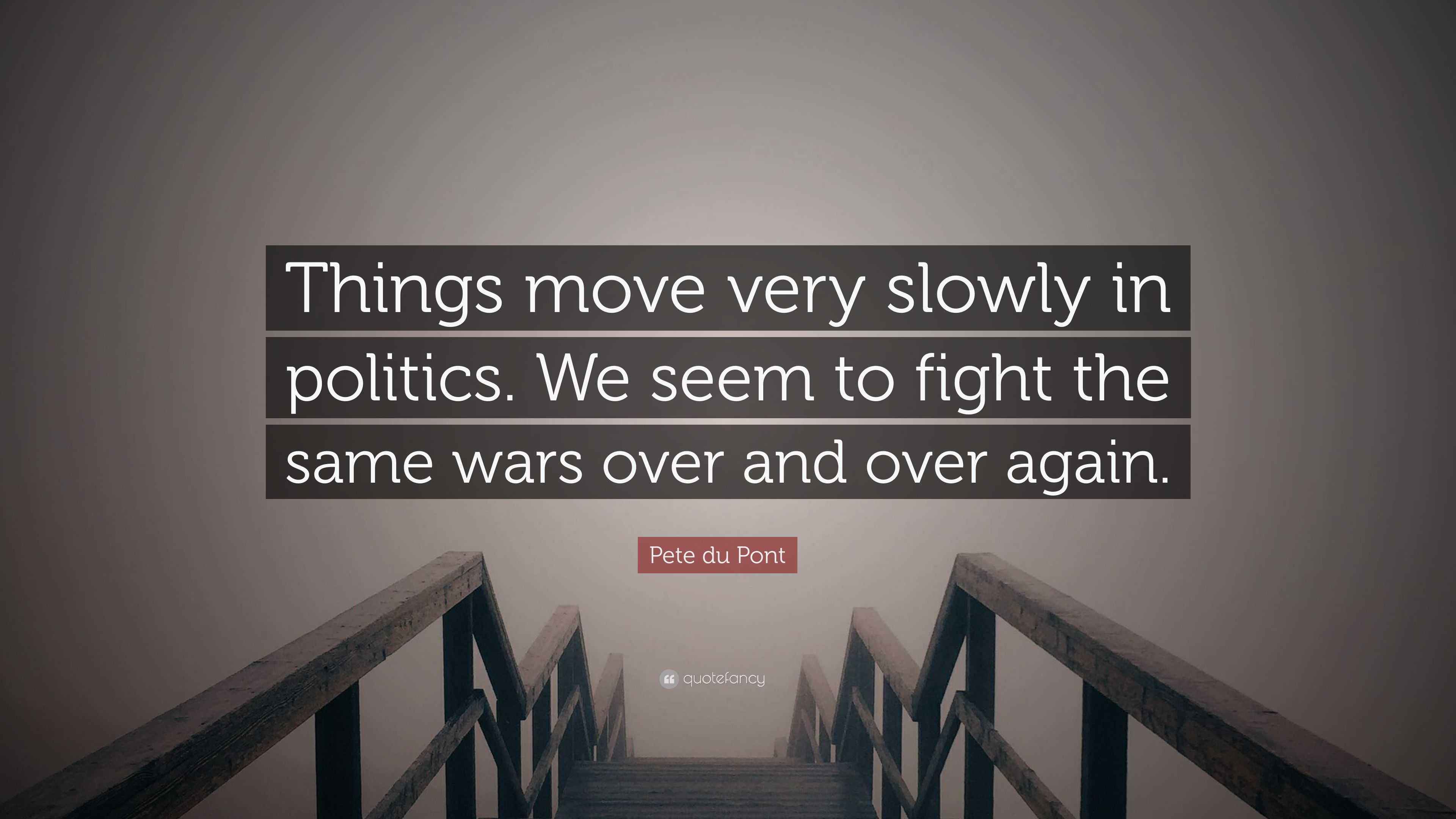 Pete du Pont Quote: “Things move very slowly in politics. We seem to ...