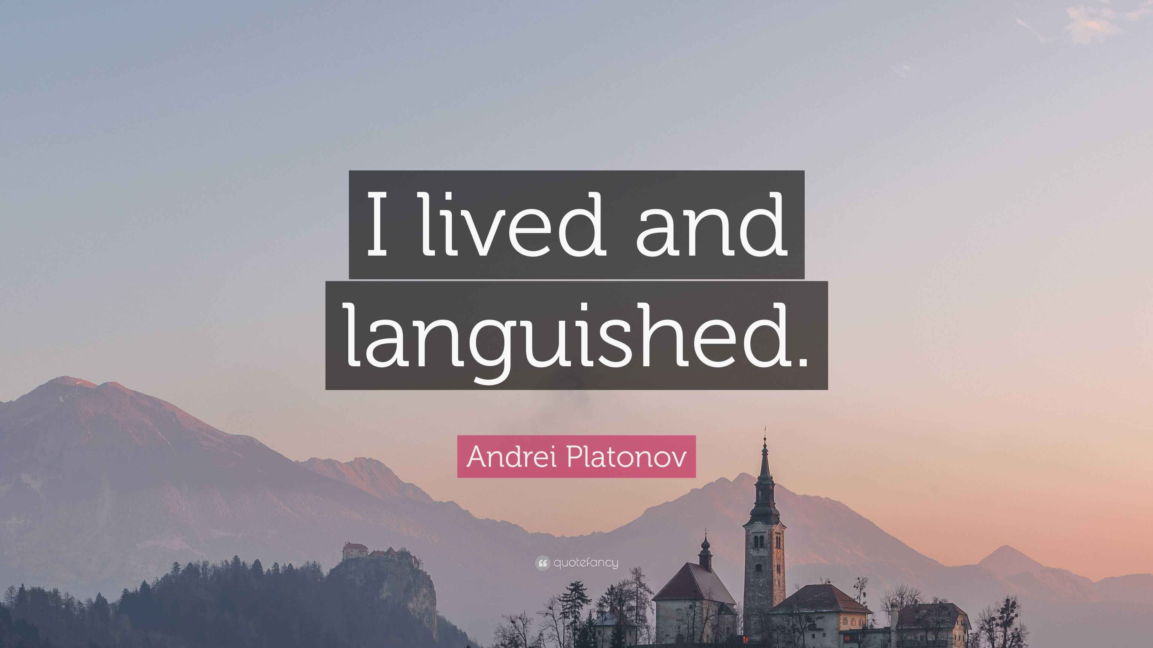 Andrei Platonov Quote: “I lived and languished.”