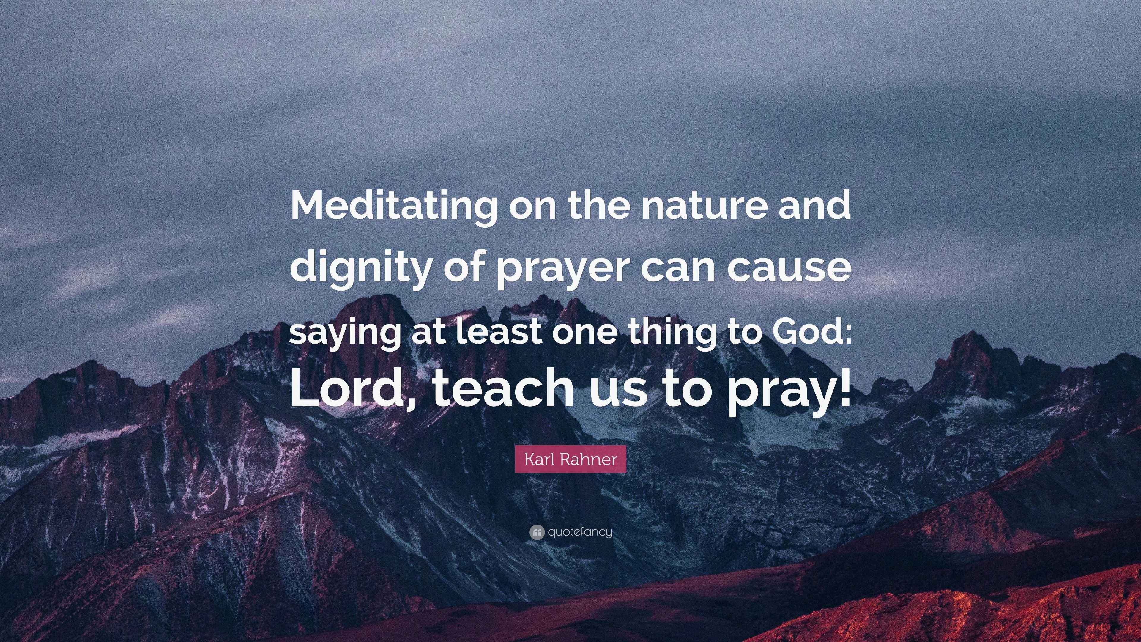 Karl Rahner Quote: “Meditating on the nature and dignity of prayer can ...