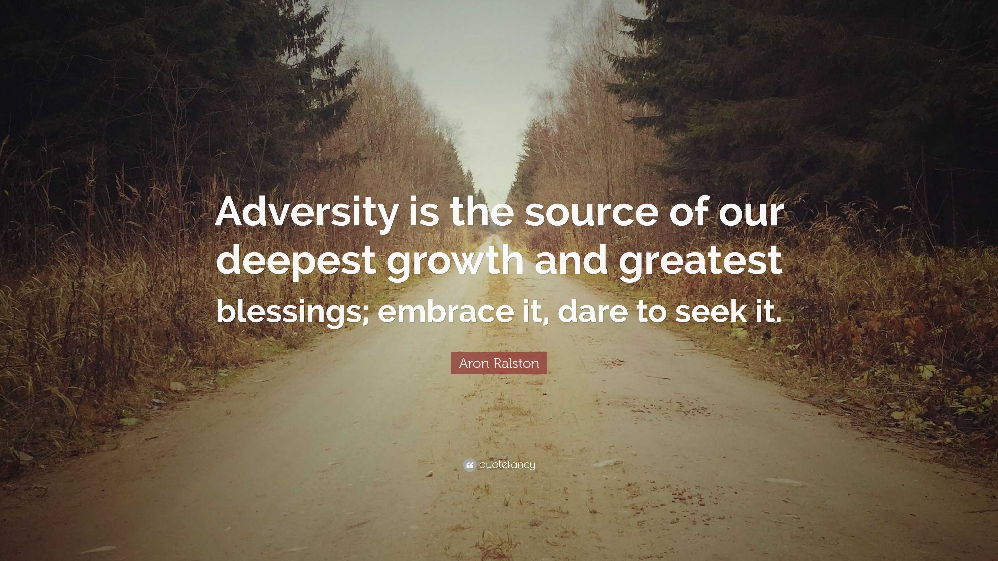 Aron Ralston Quote: “Adversity is the source of our deepest growth and ...