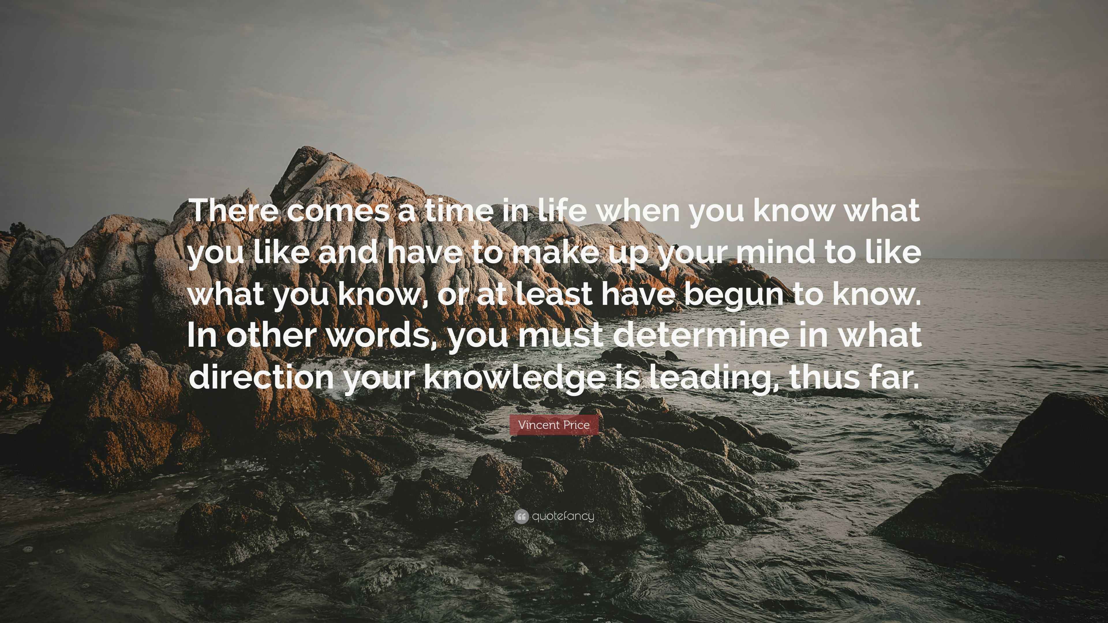 Vincent Price Quote: “There comes a time in life when you know what you ...