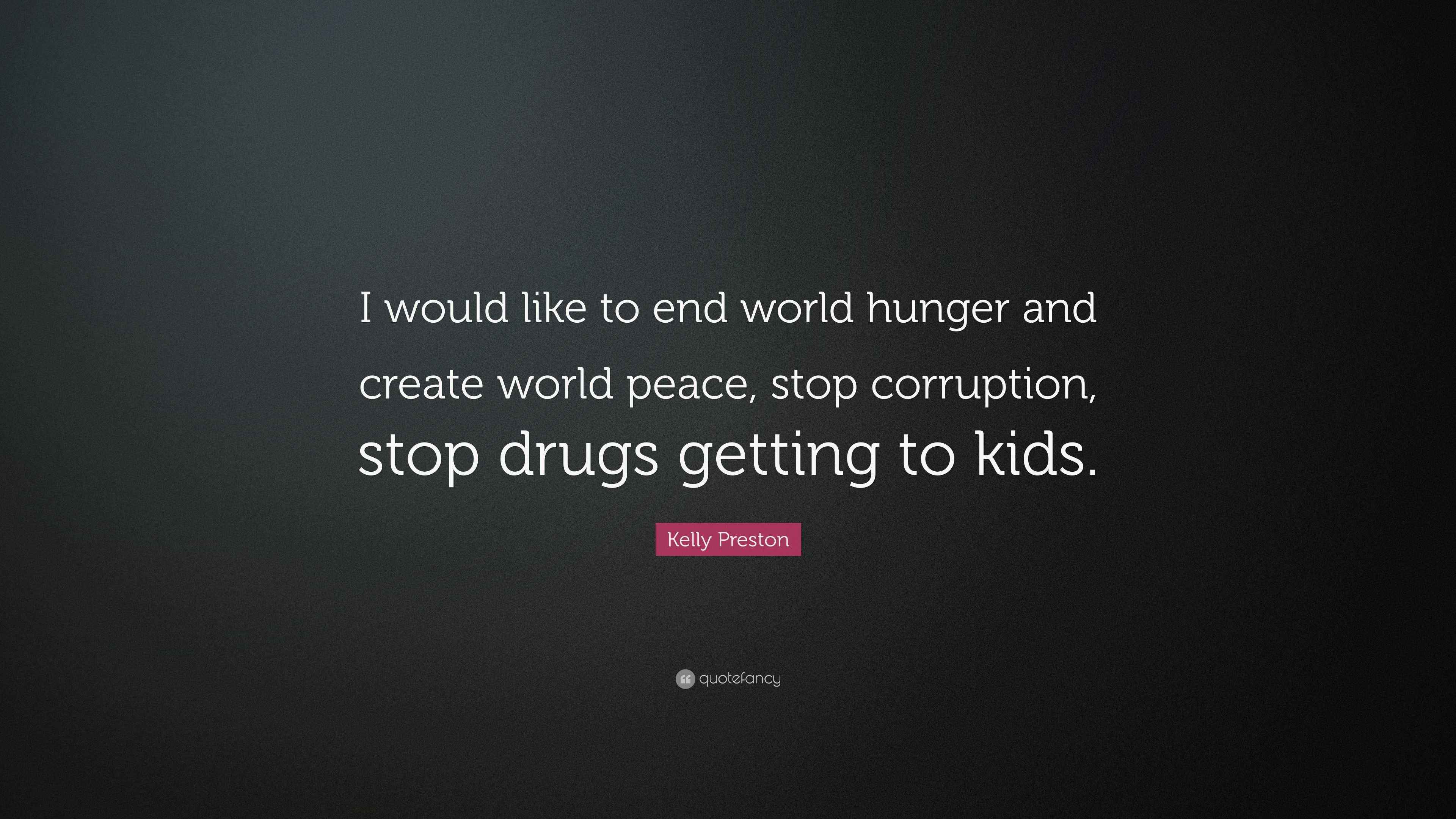 Kelly Preston Quote: “I would like to end world hunger and create world ...
