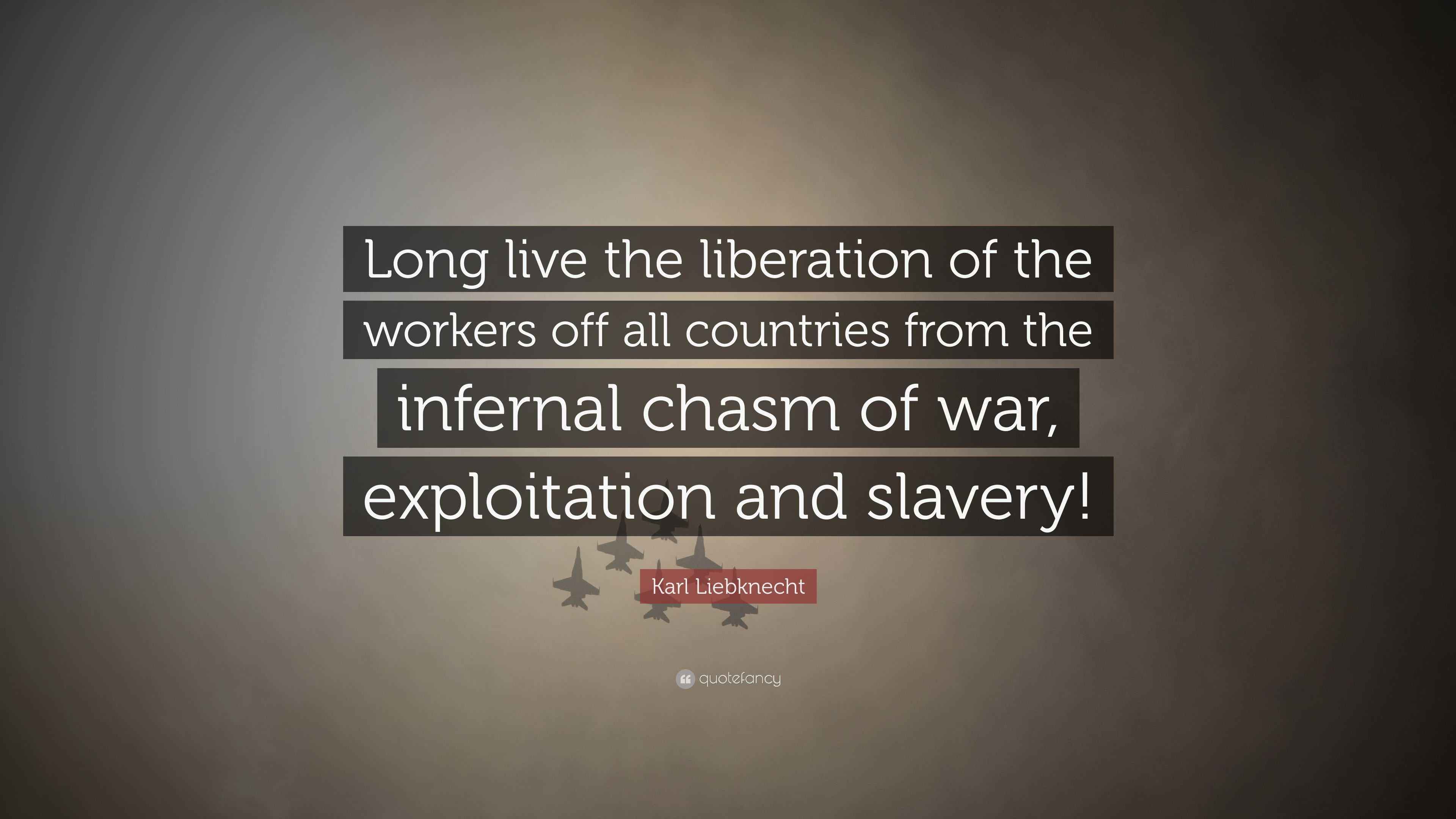 Karl Liebknecht Quote: “Long live the liberation of the workers off all ...