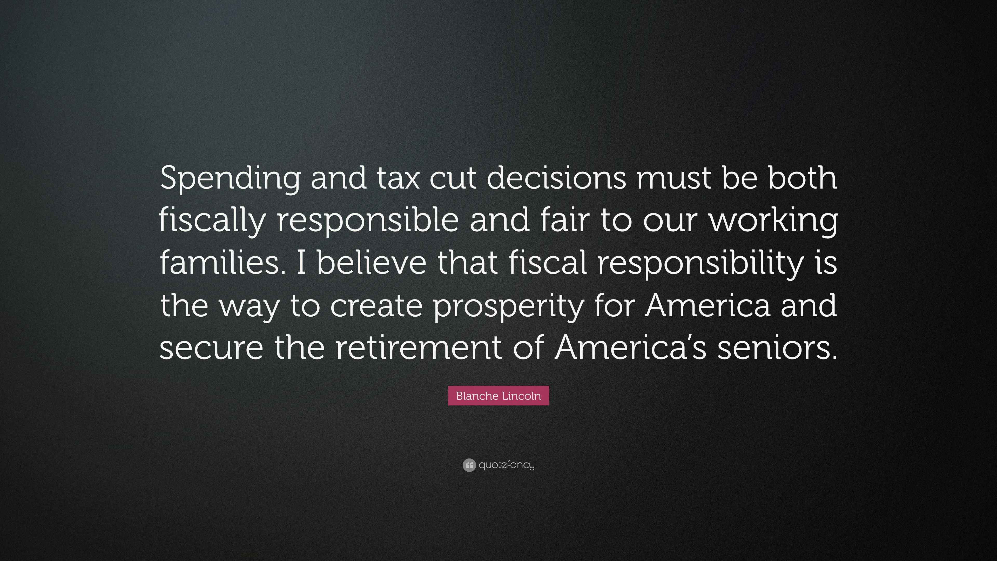 Blanche Lincoln Quote: “Spending and tax cut decisions must be both ...