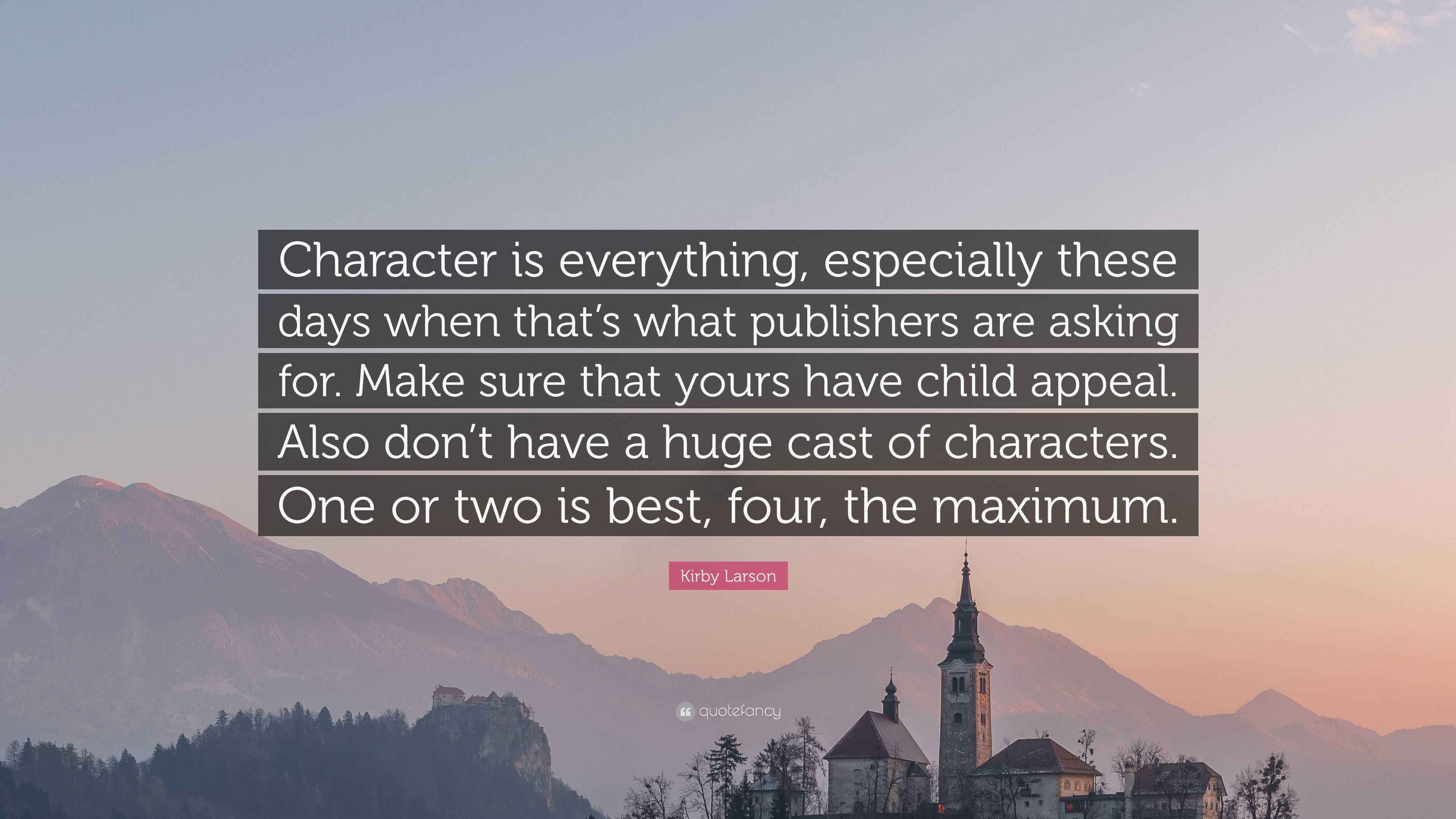 Kirby Larson Quote: “Character is everything, especially these days ...