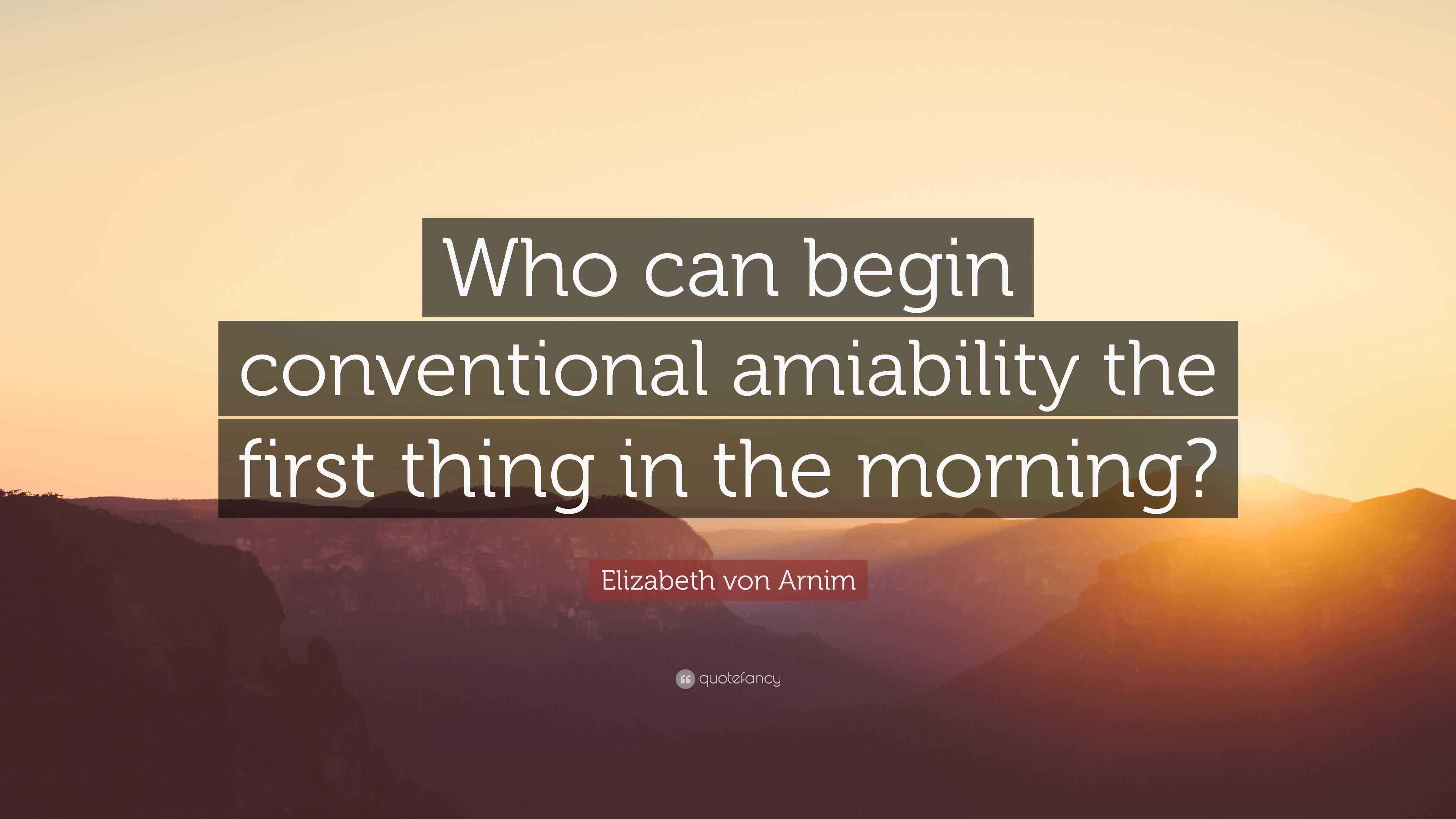 Elizabeth von Arnim Quote: “Who can begin conventional amiability the ...