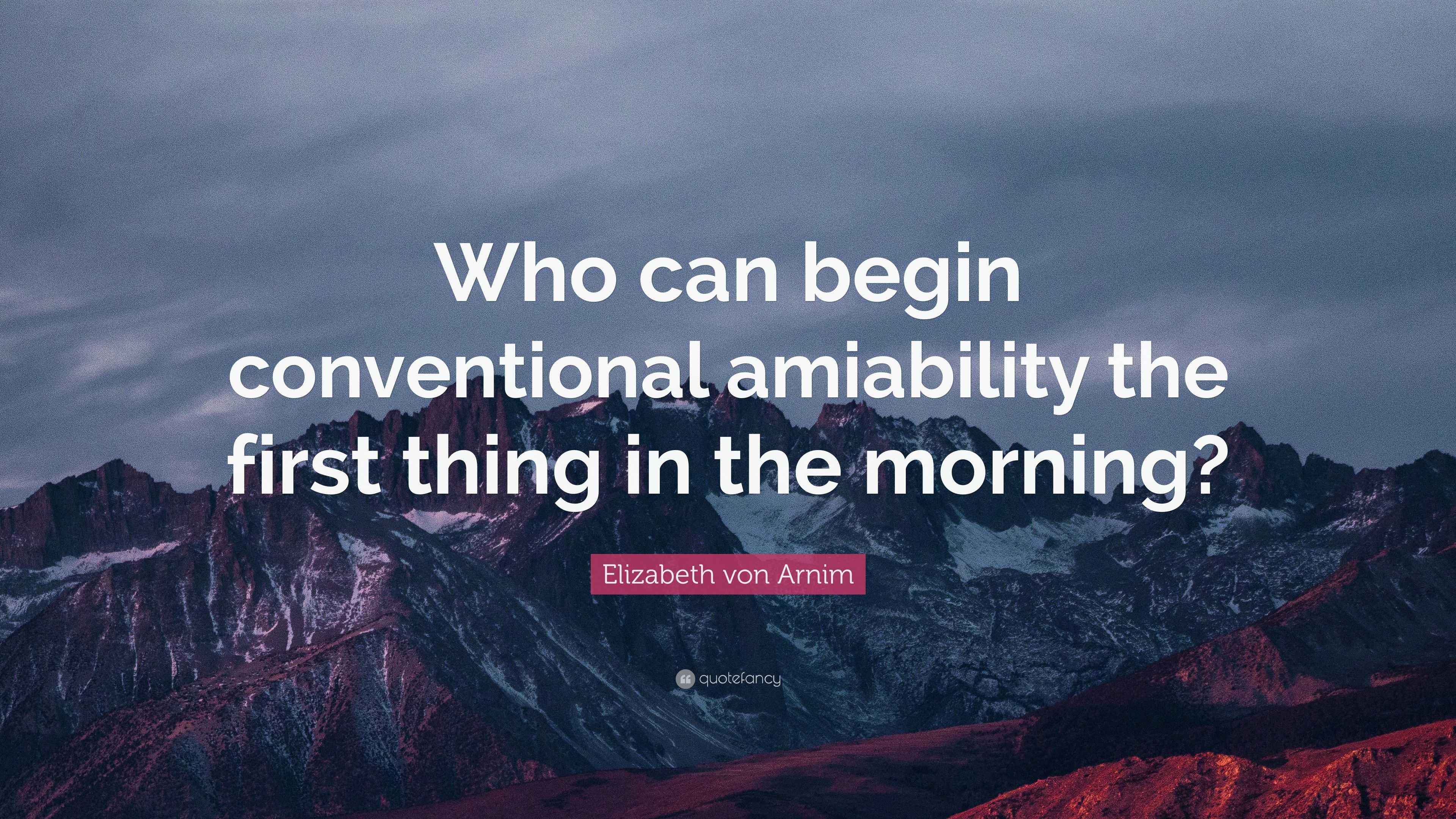 Elizabeth von Arnim Quote: “Who can begin conventional amiability the ...