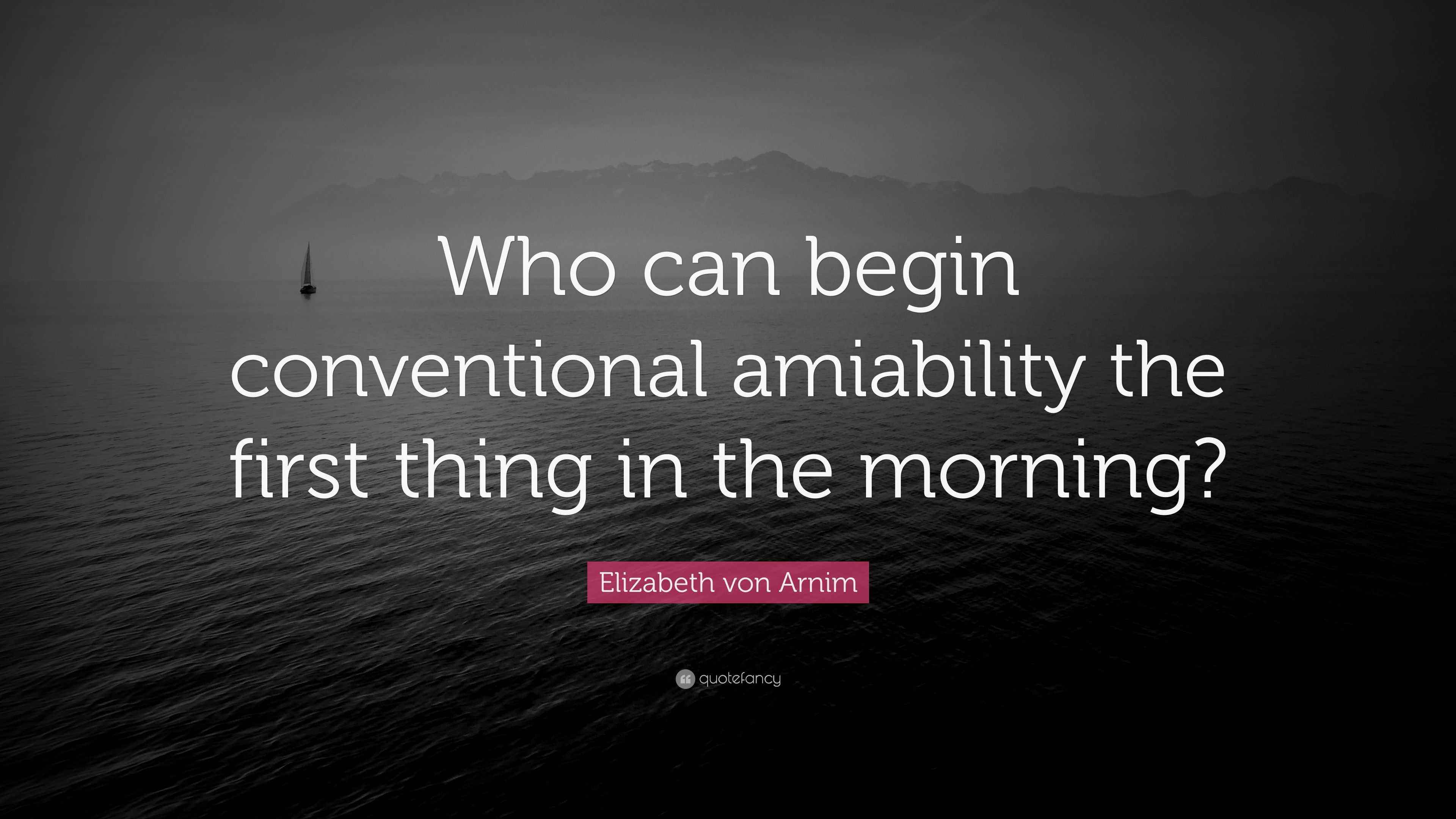 Elizabeth von Arnim Quote: “Who can begin conventional amiability the ...