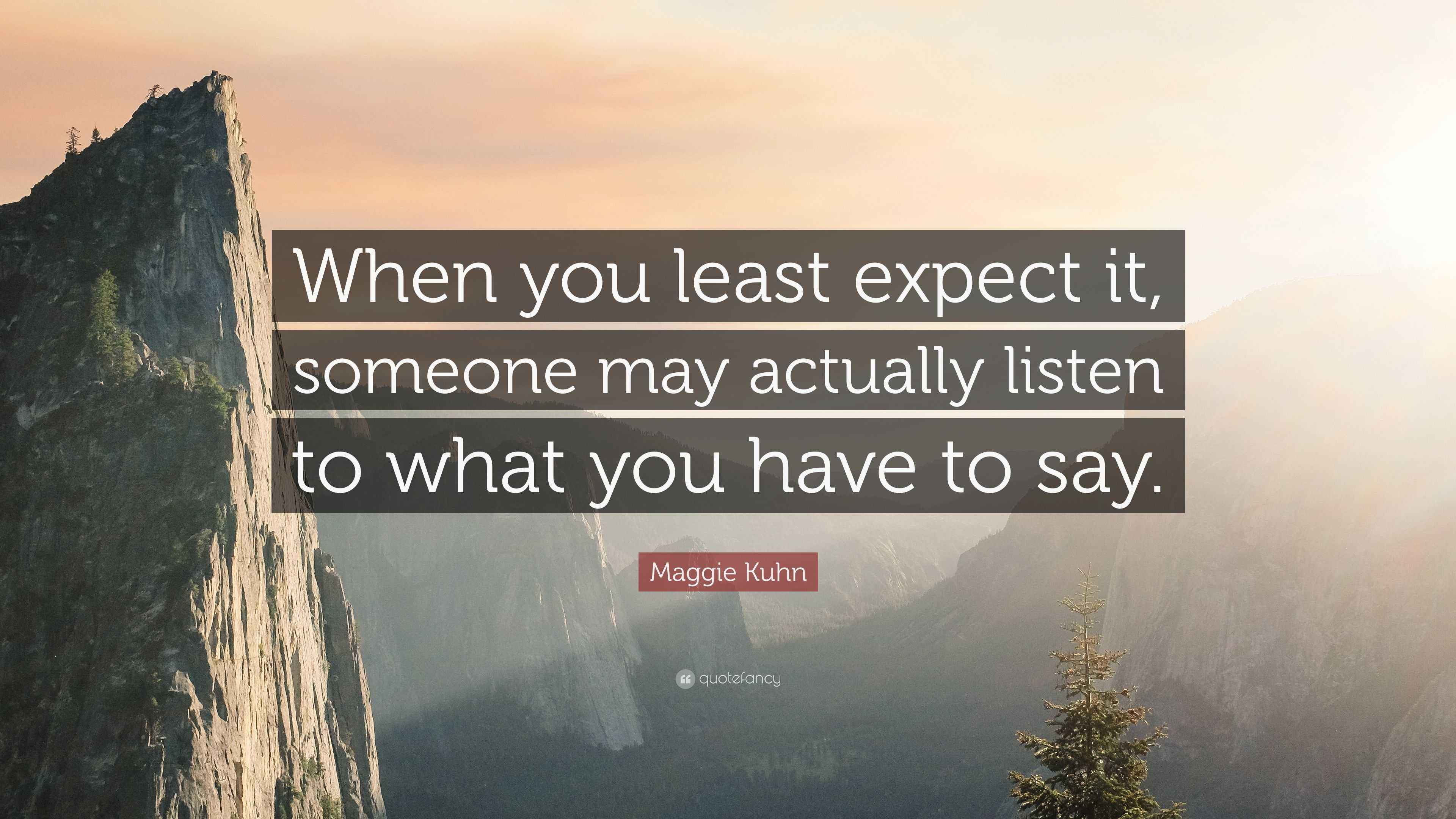 Maggie Kuhn Quote: “When you least expect it, someone may actually ...