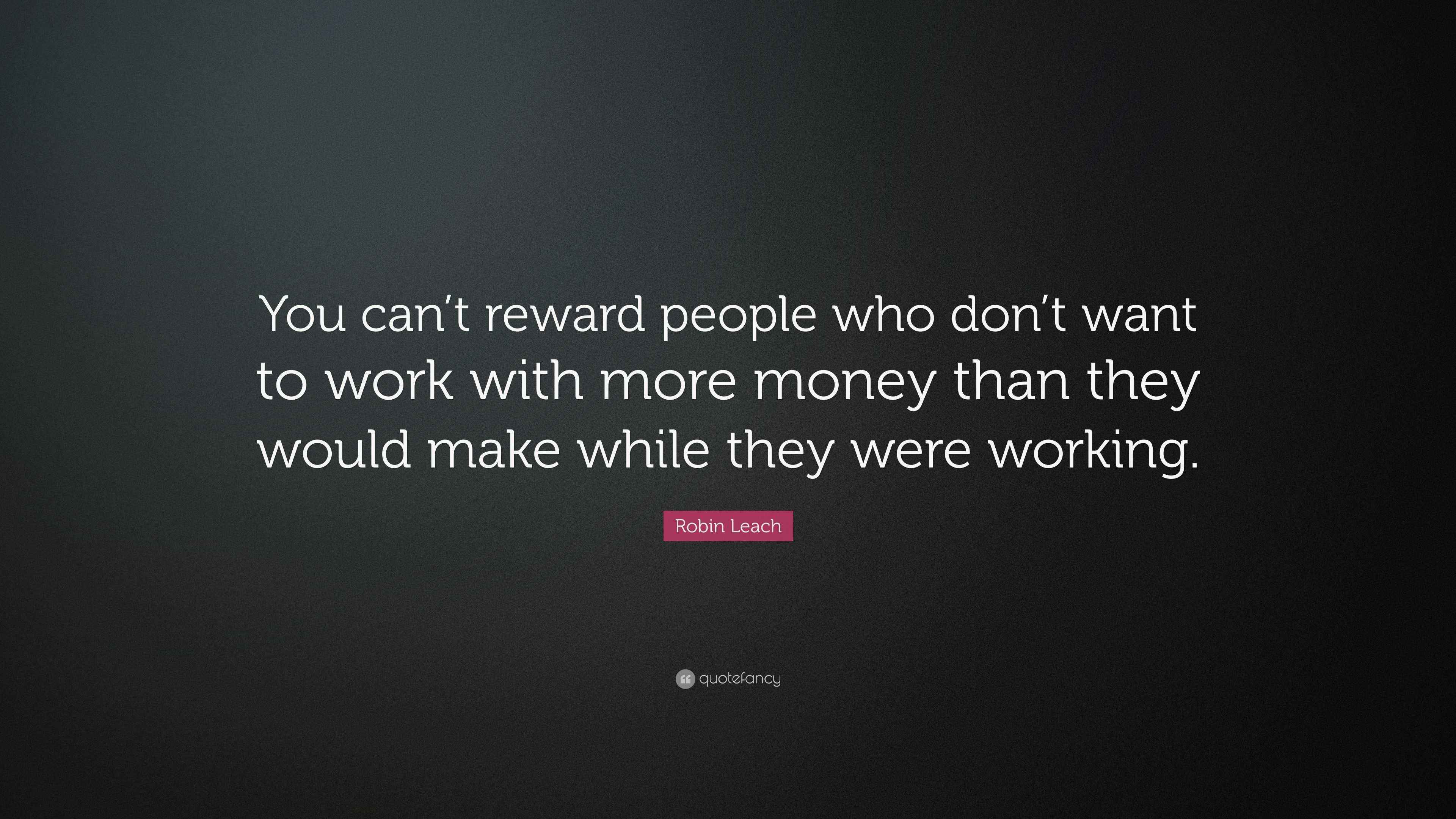 Robin Leach Quote: “You can’t reward people who don’t want to work with ...