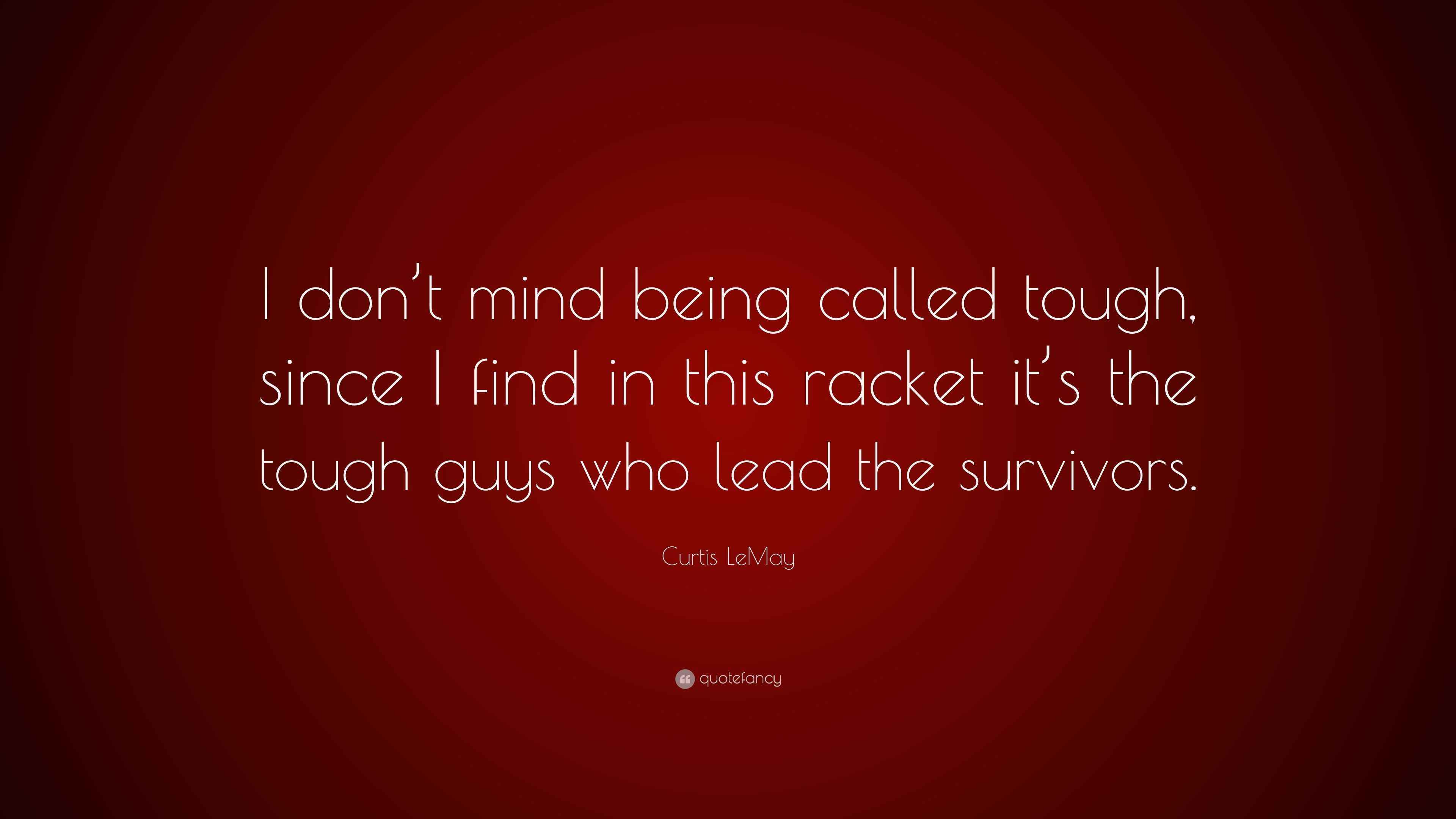 Curtis LeMay Quote: “I don’t mind being called tough, since I find in ...