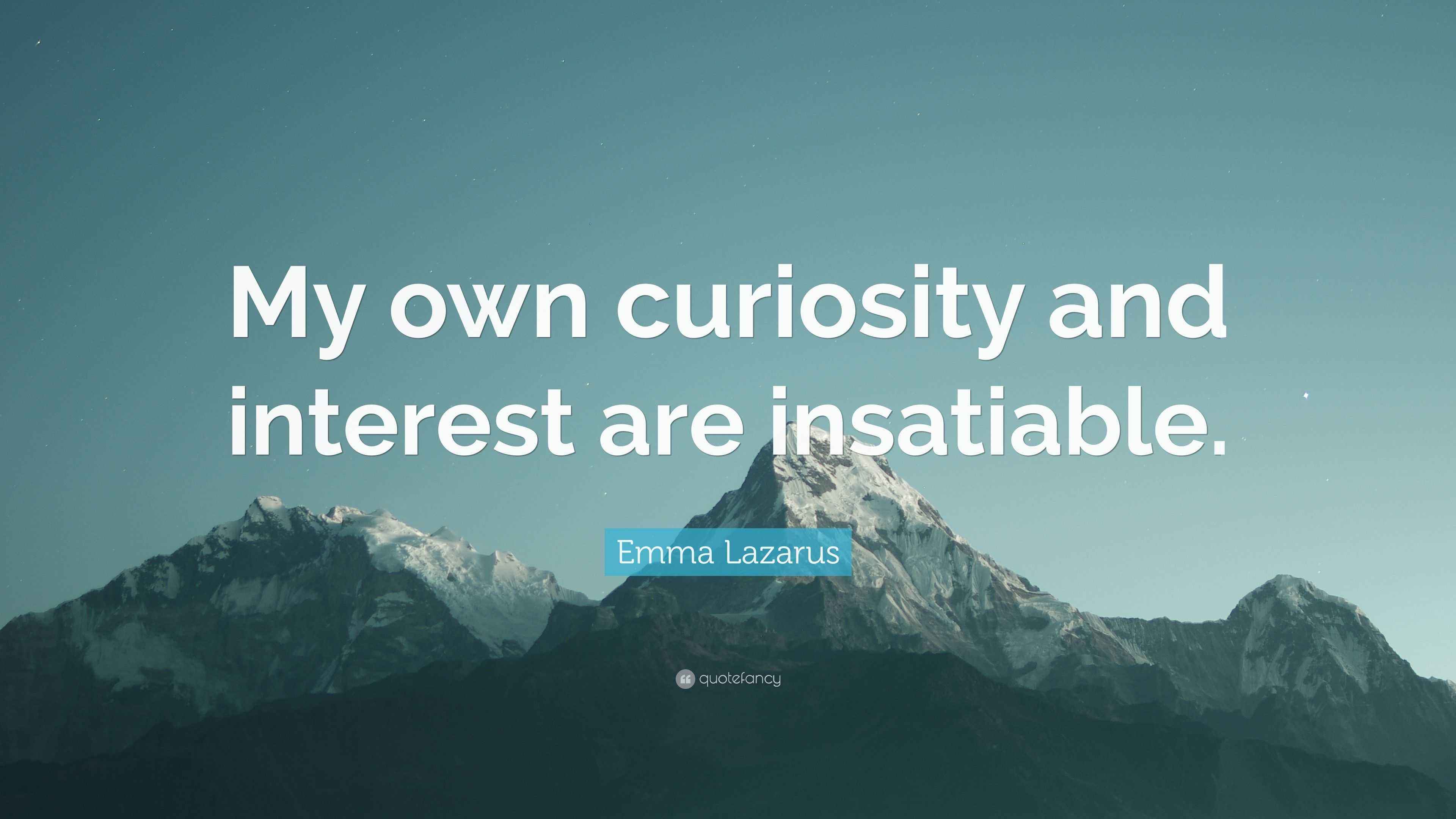 Emma Lazarus Quote: “My own curiosity and interest are insatiable.”
