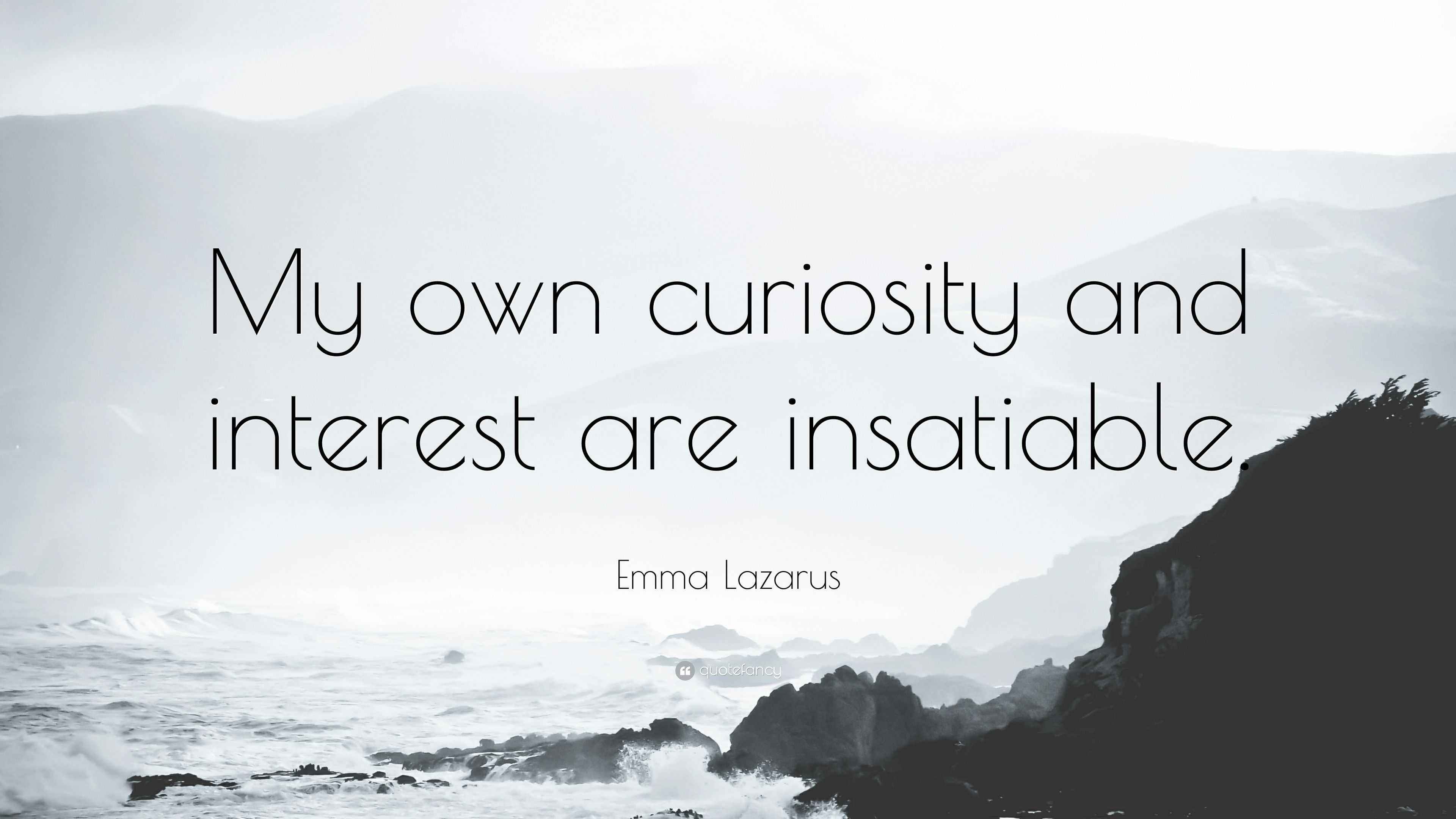 Emma Lazarus Quote: “My own curiosity and interest are insatiable.”