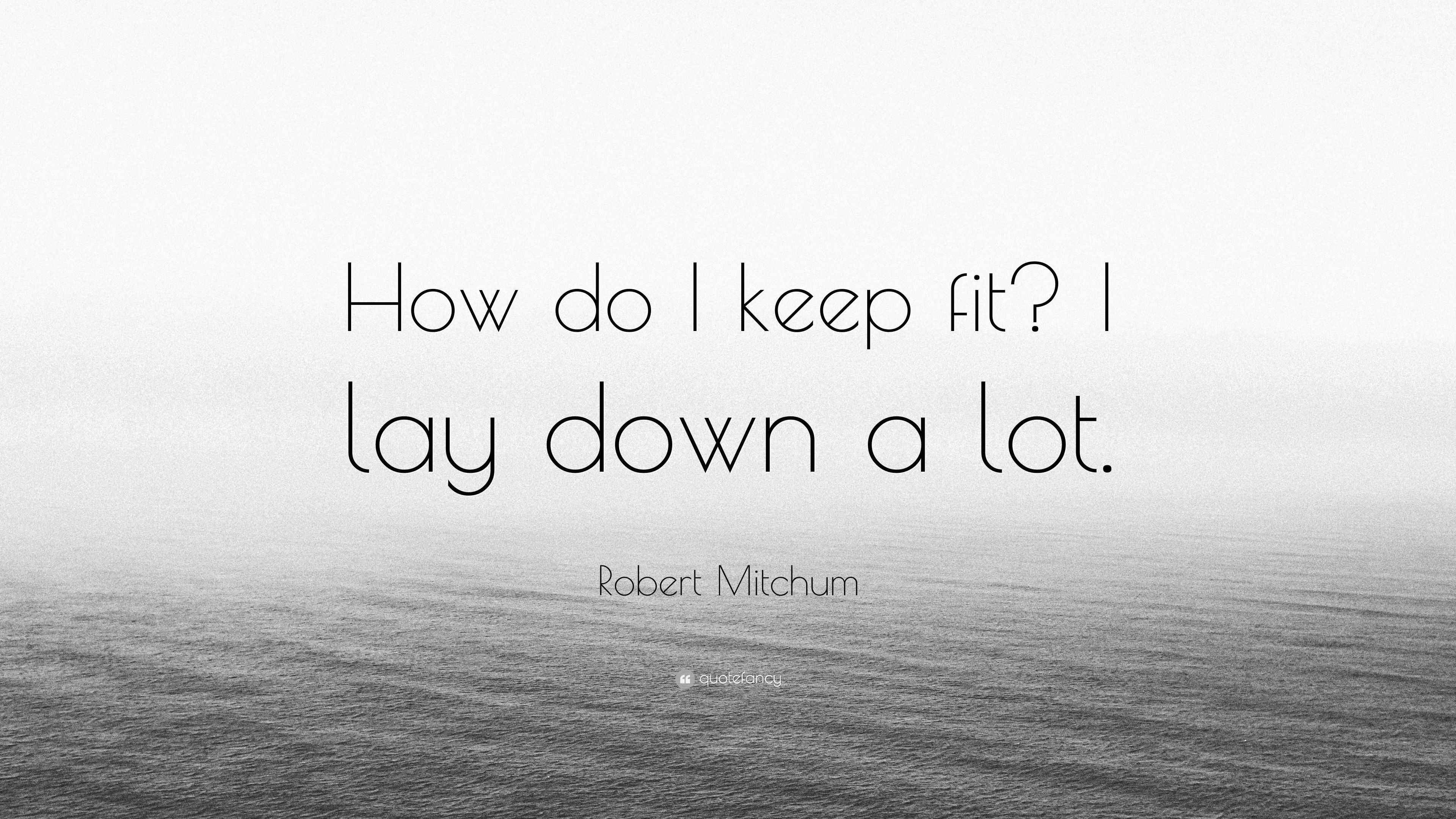 Robert Mitchum Quote: “How do I keep fit? I lay down a lot.”