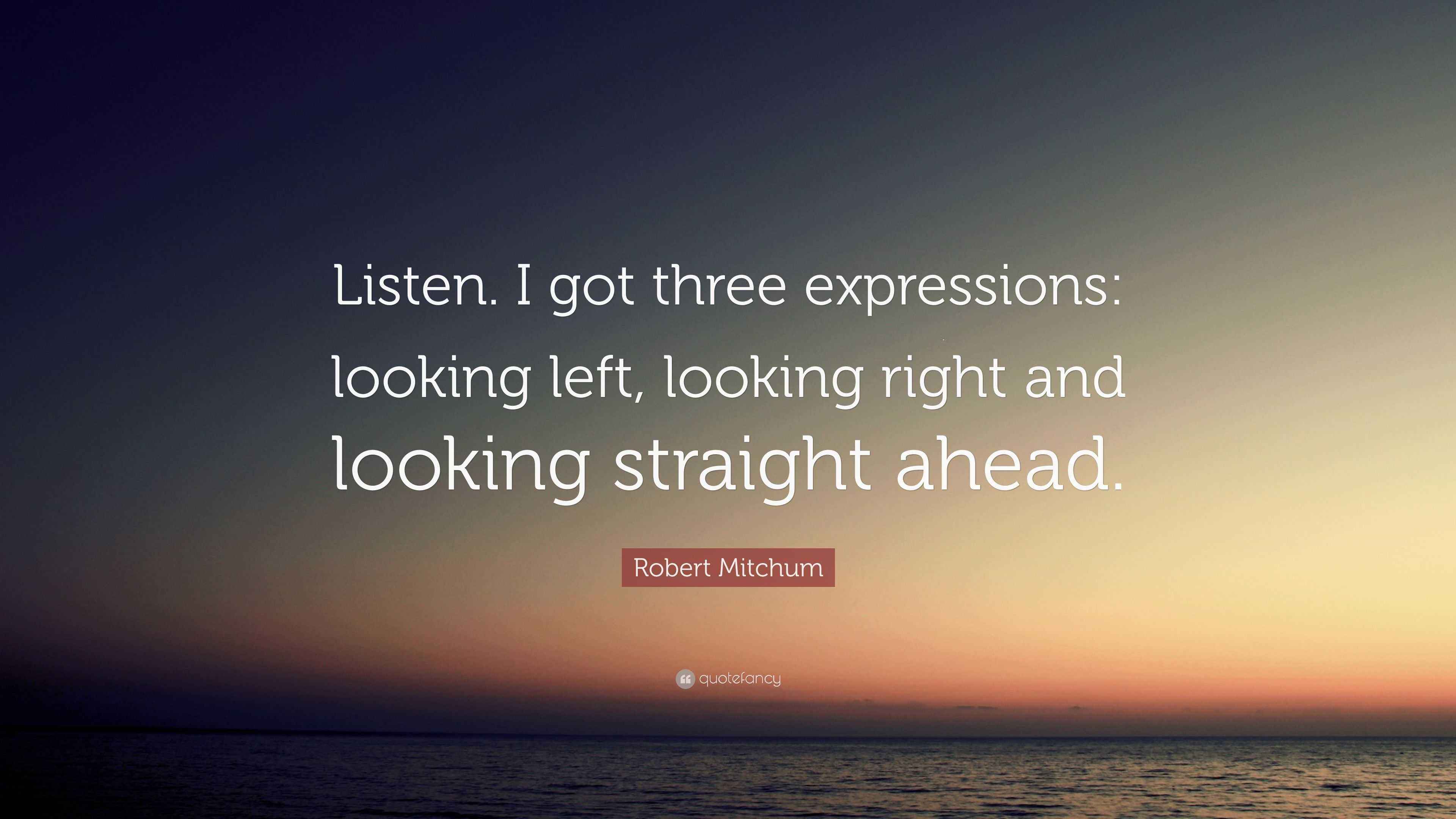 Robert Mitchum Quote: “Listen. I got three expressions: looking left ...