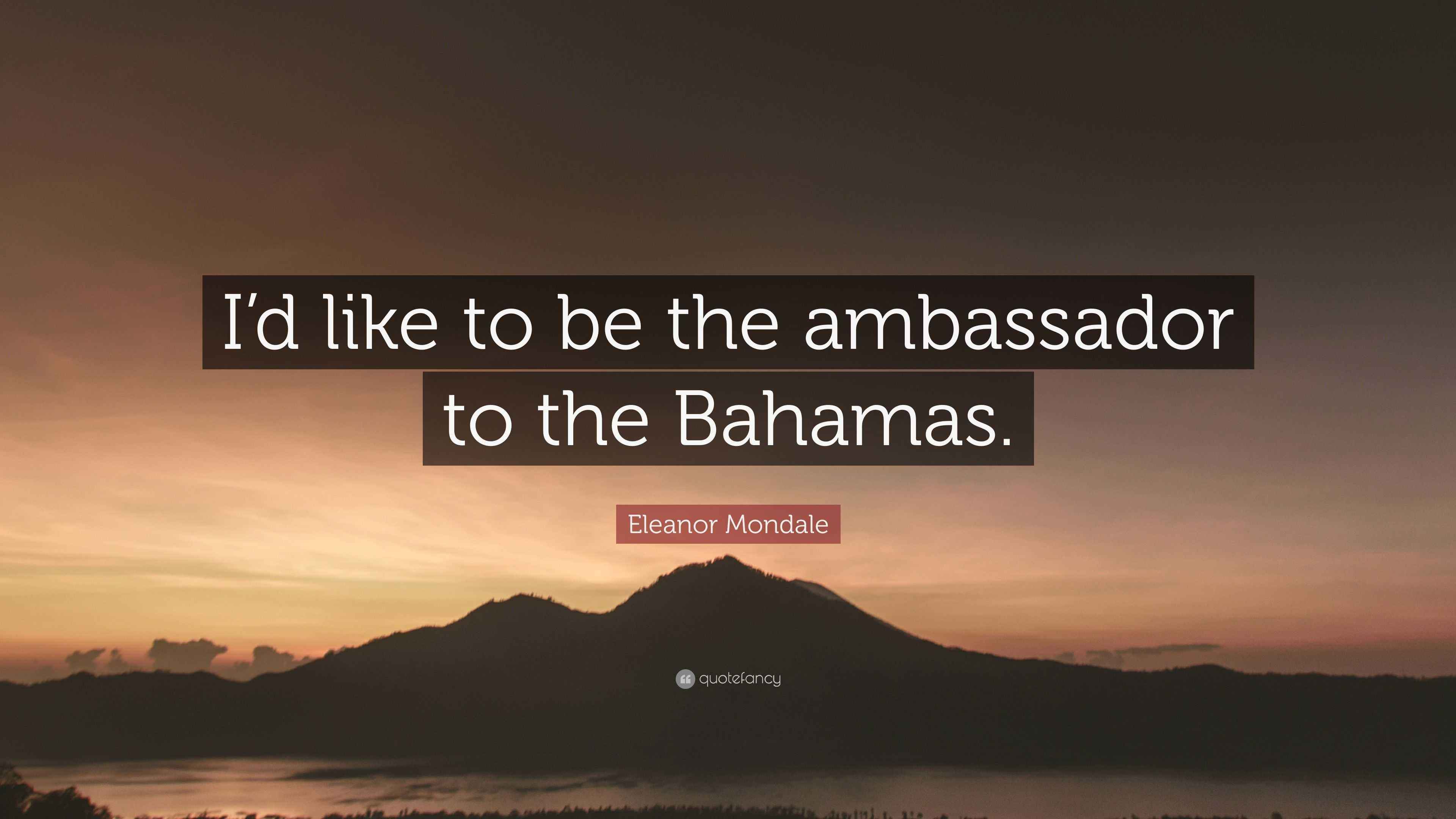 Eleanor Mondale Quote: “I’d like to be the ambassador to the Bahamas.”