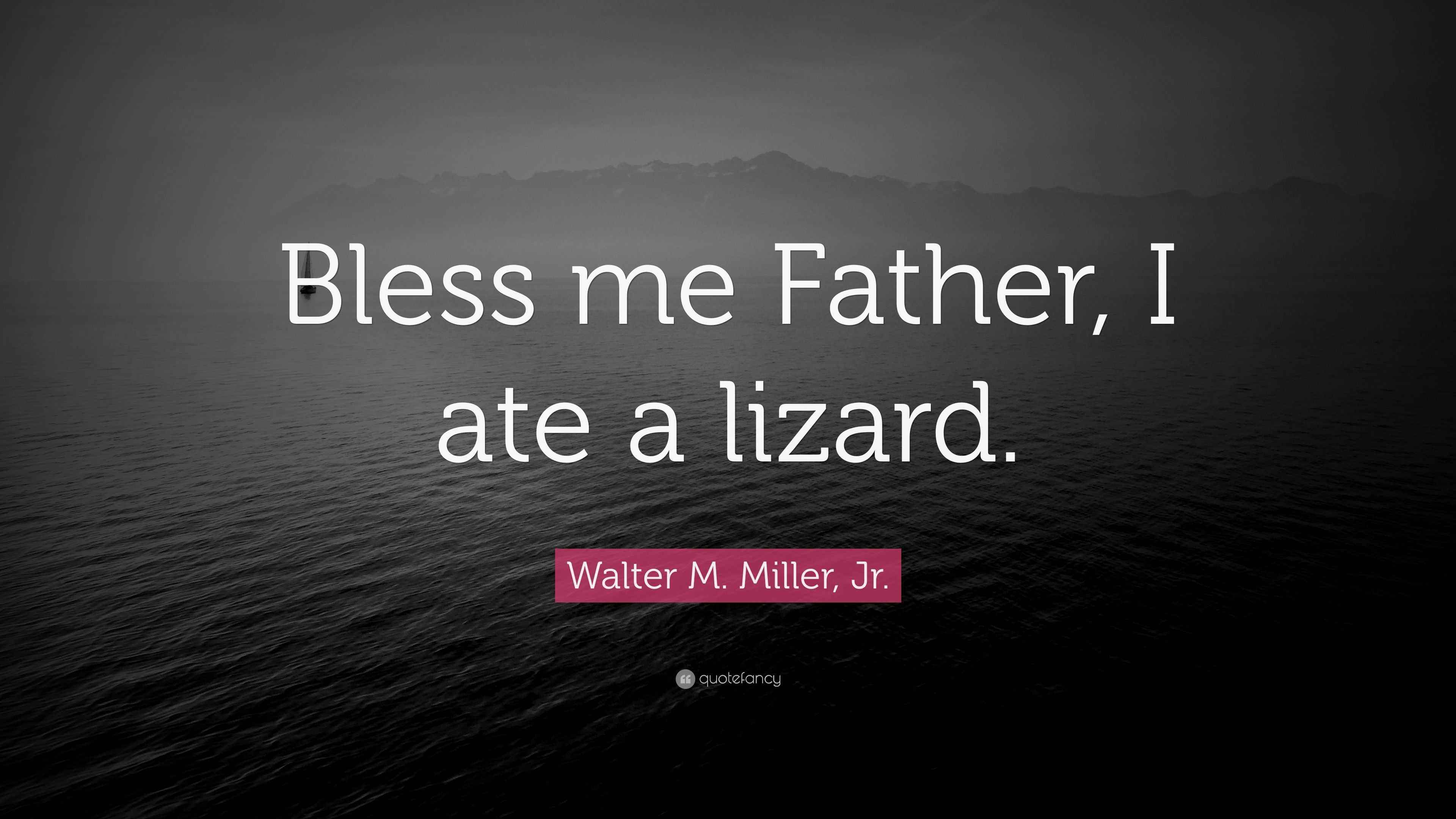 Walter M. Miller, Jr. Quote: “Bless me Father, I ate a lizard.”