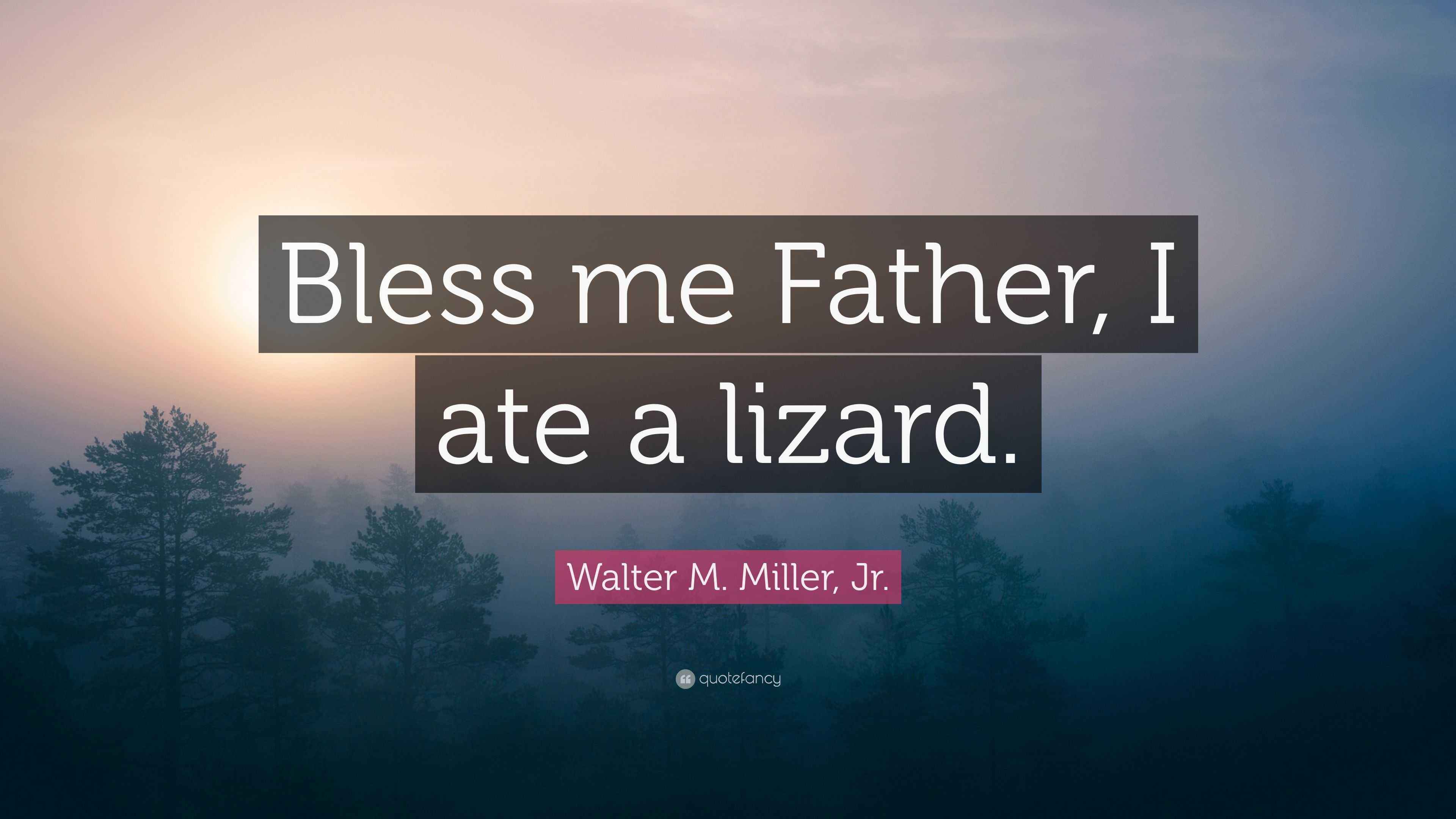 Walter M. Miller, Jr. Quote: “Bless me Father, I ate a lizard.”