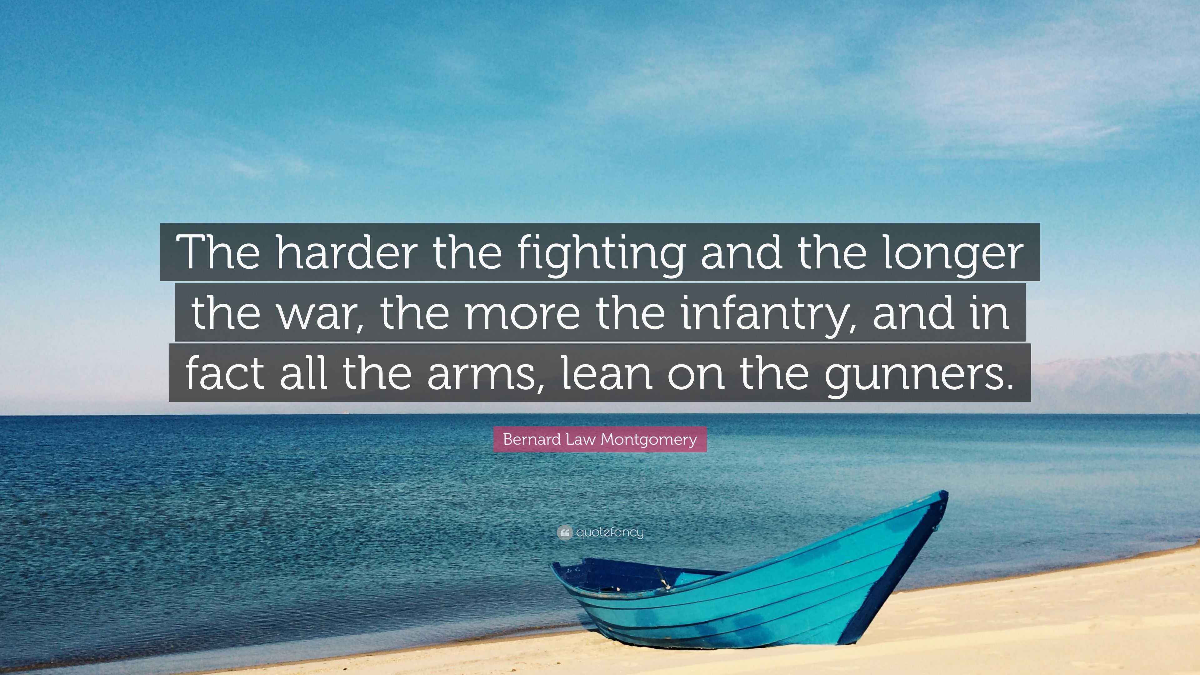 Bernard Law Montgomery Quote: “The harder the fighting and the longer ...