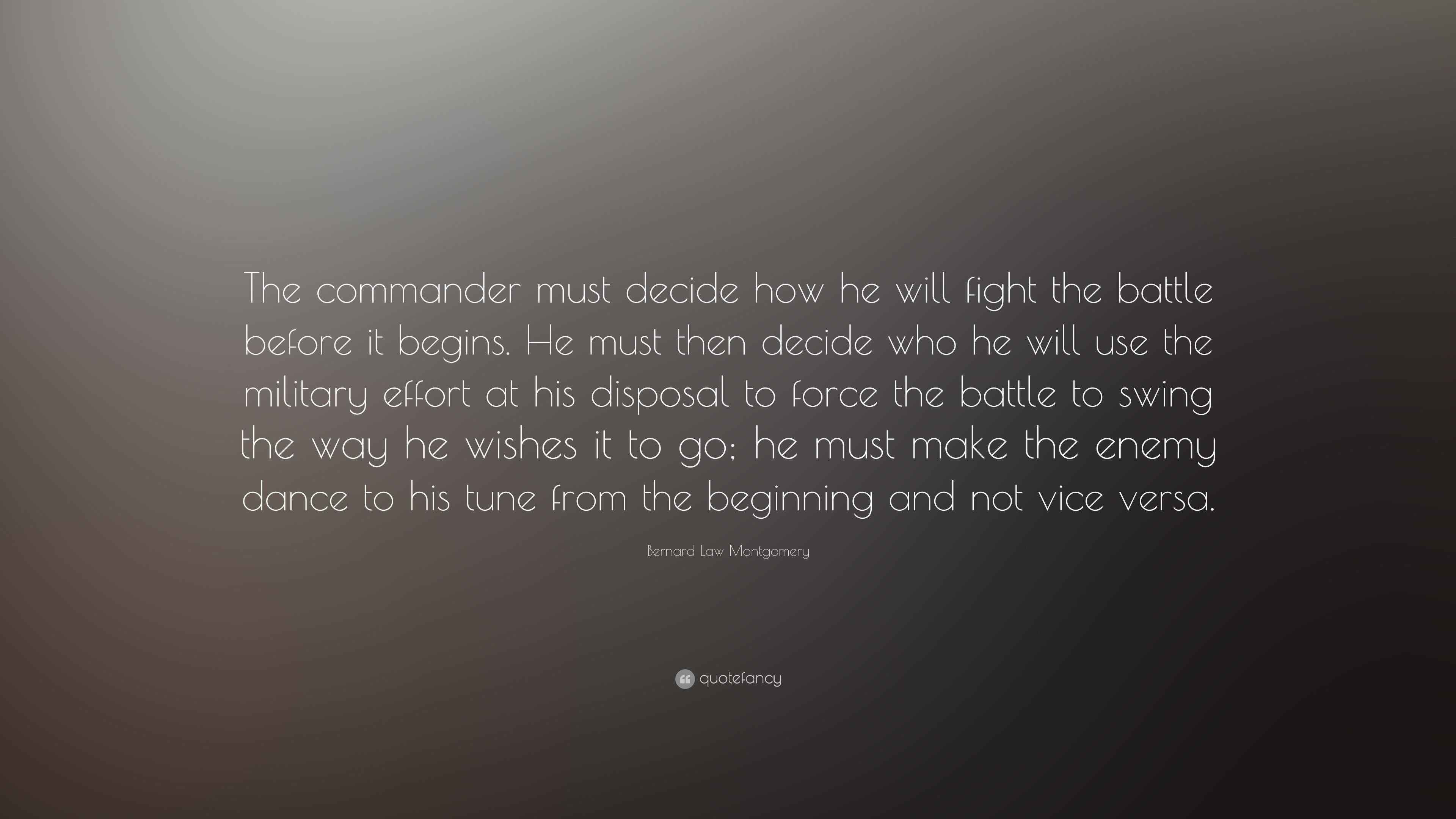 Bernard Law Montgomery Quote: “The commander must decide how he will ...