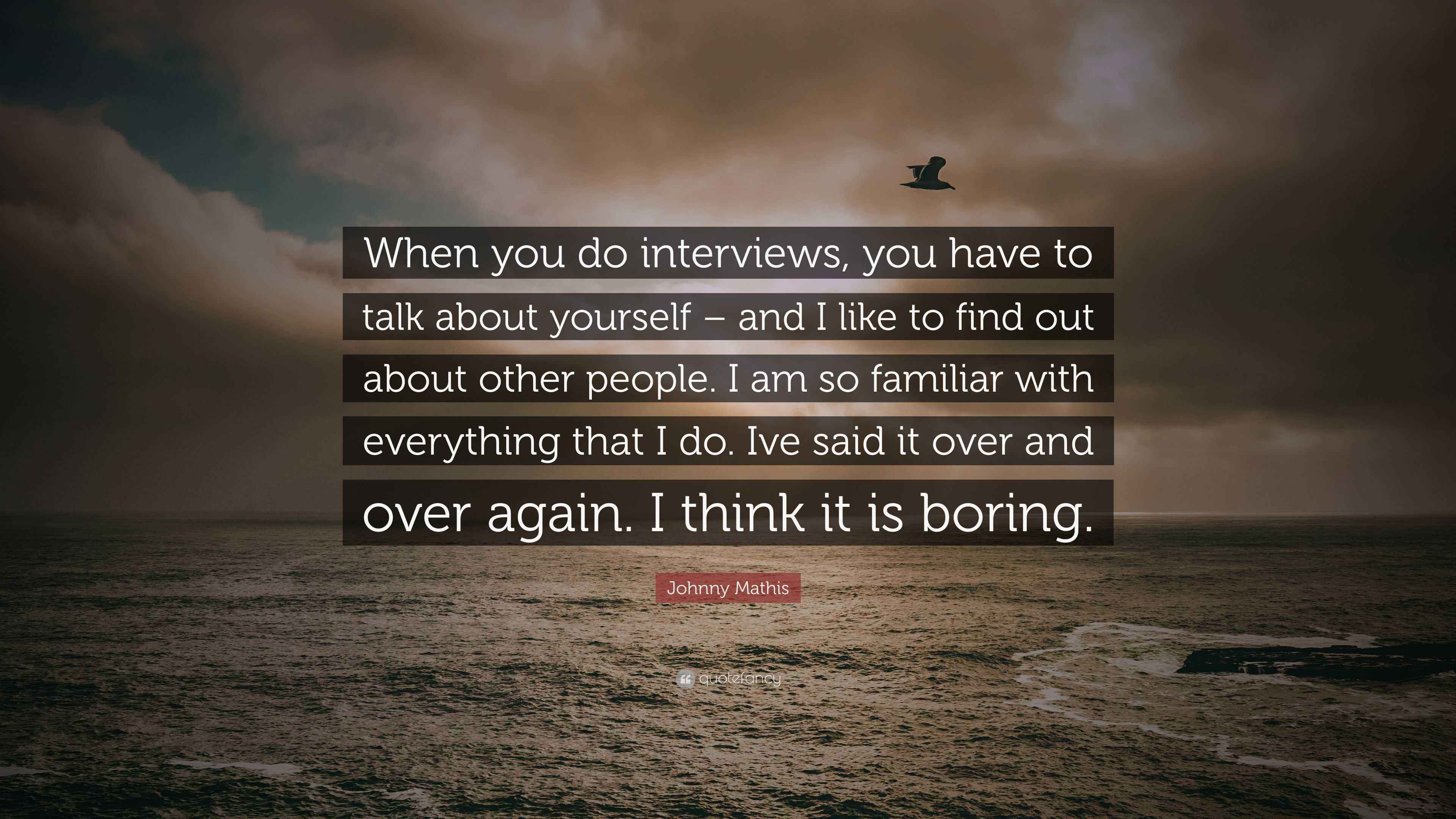 Johnny Mathis Quote: “When you do interviews, you have to talk about ...