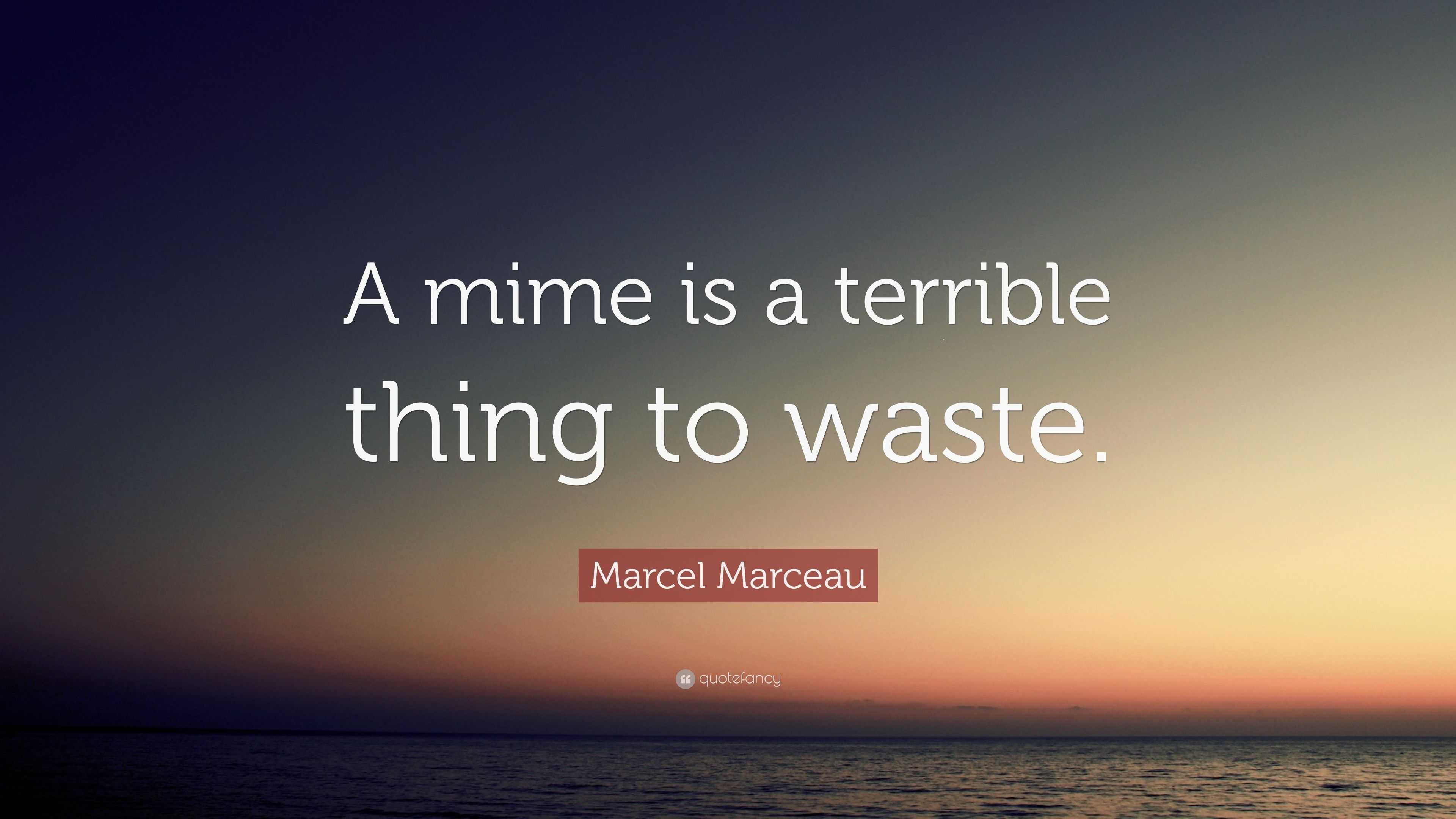 Marcel Marceau Quote: “A mime is a terrible thing to waste.”