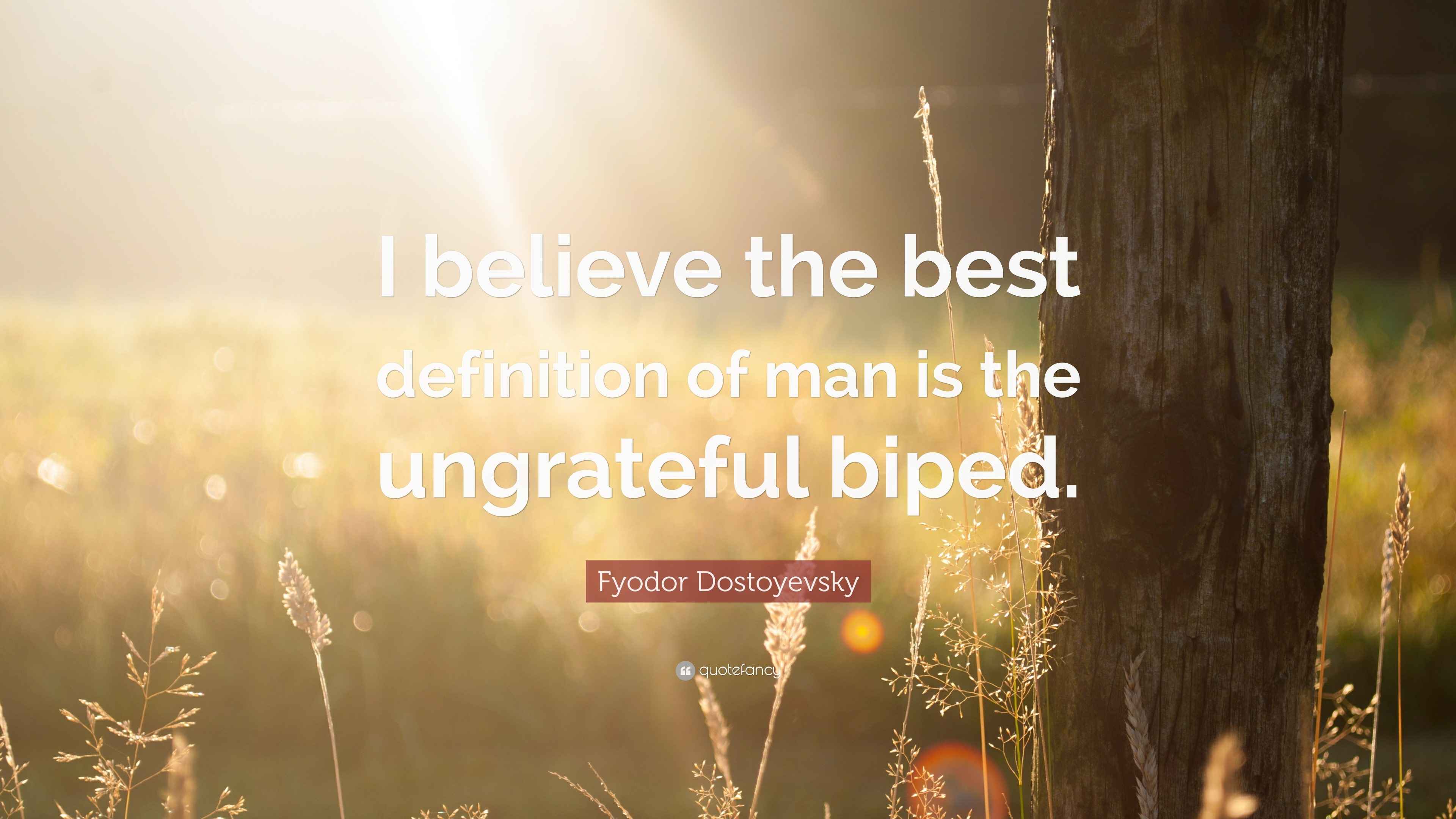 Fyodor Dostoyevsky Quote: “I believe the best definition of man is the ...