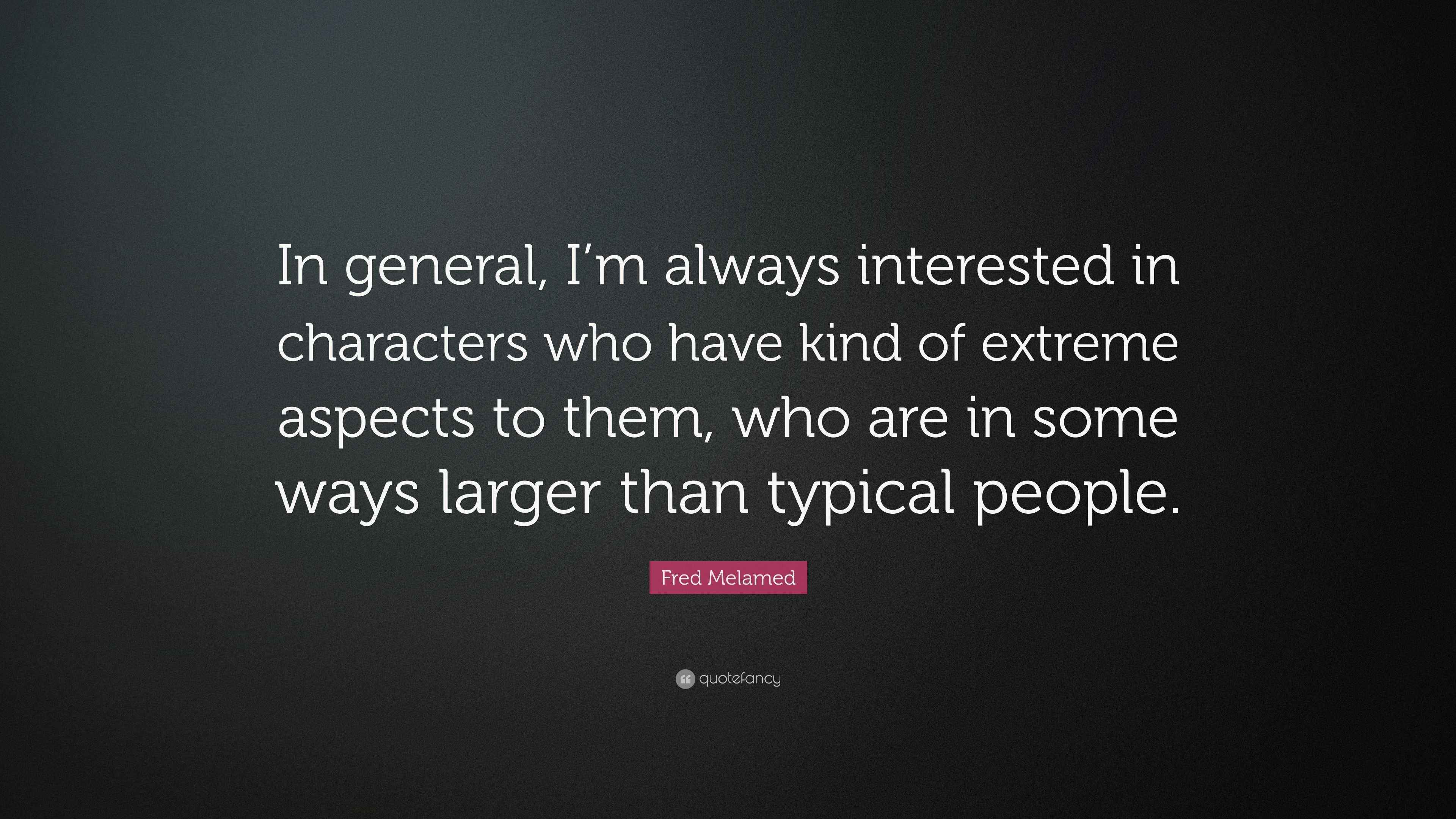 Fred Melamed Quote: “In general, I’m always interested in characters ...
