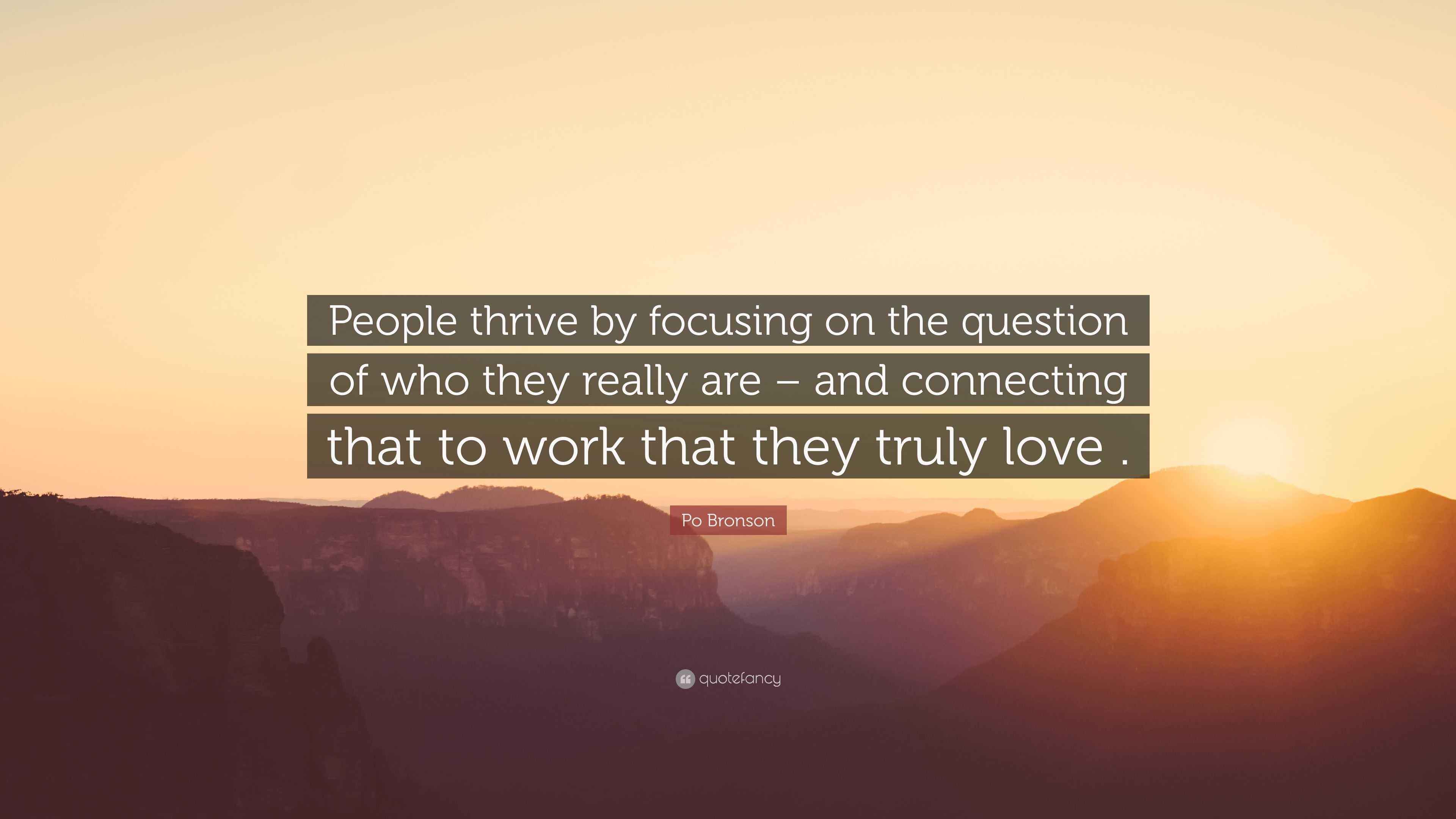 Po Bronson Quote: “People thrive by focusing on the question of who ...