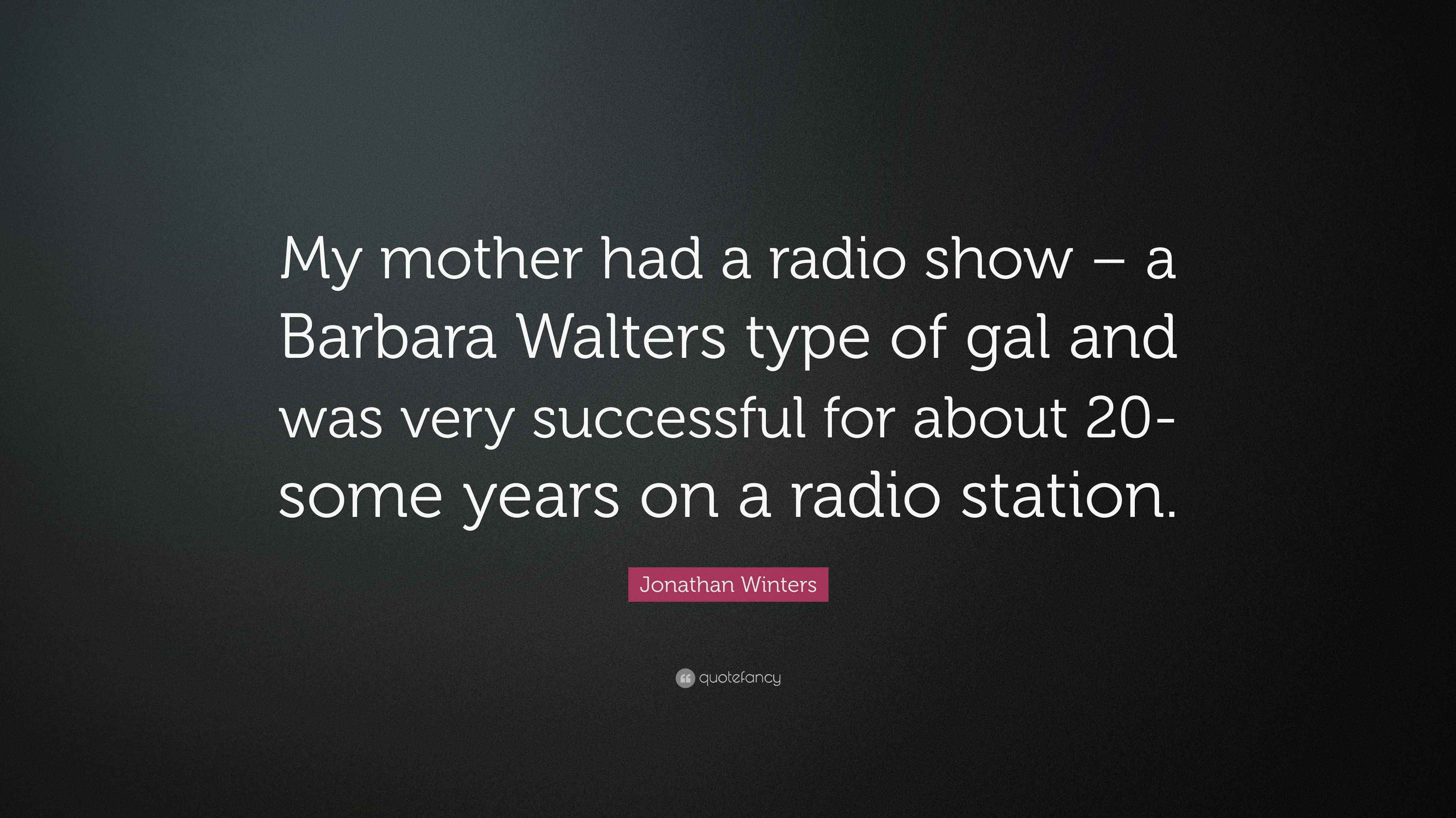 Jonathan Winters Quote: “My mother had a radio show – a Barbara Walters ...