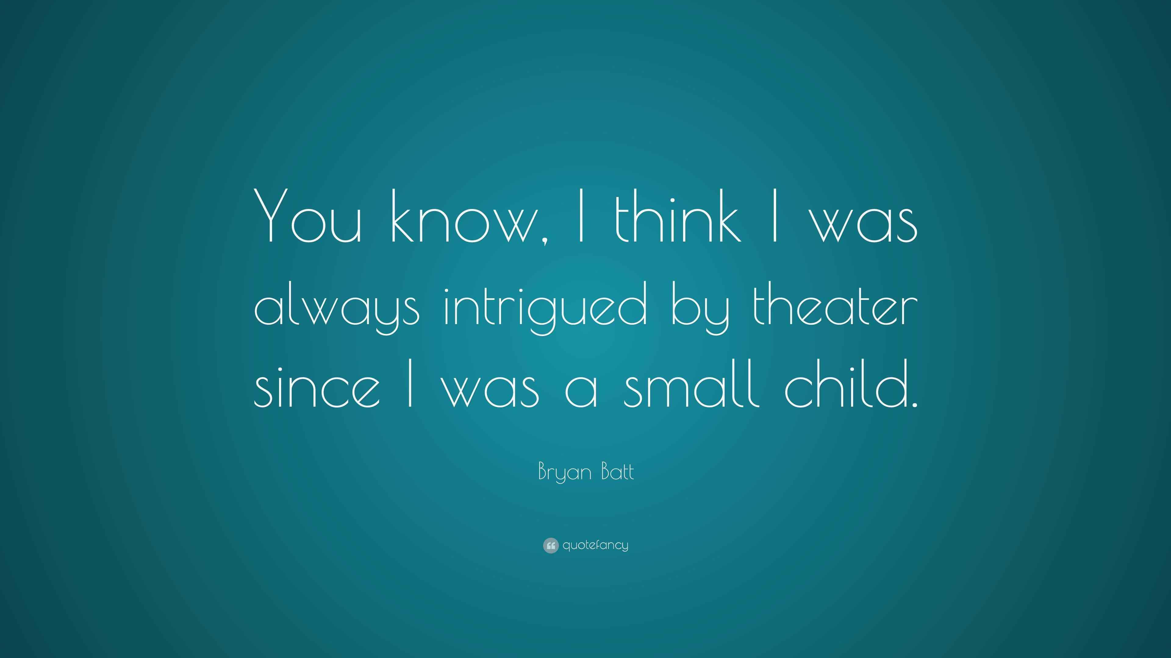Bryan Batt Quote: “You know, I think I was always intrigued by theater ...