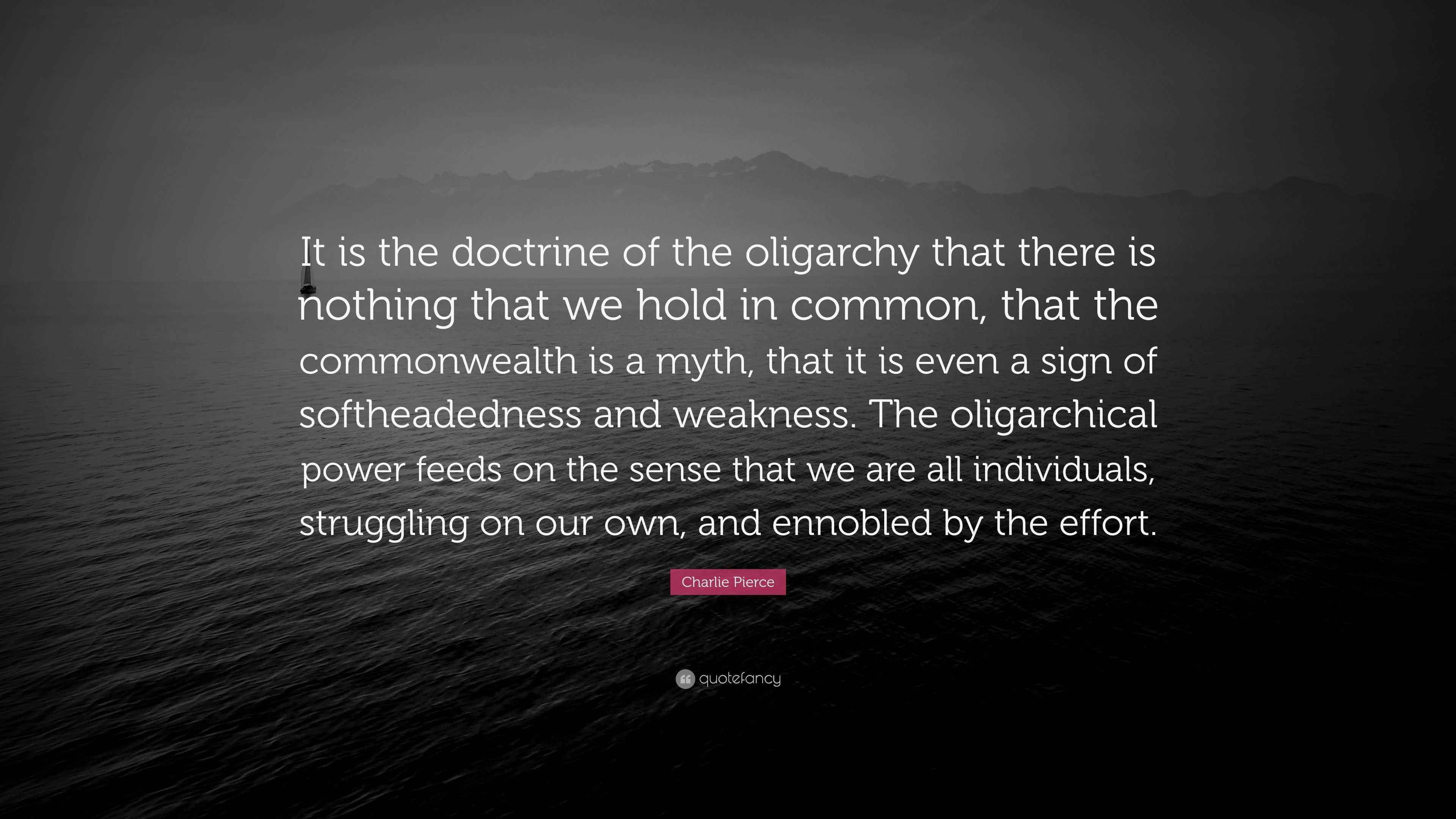 Charlie Pierce Quote: “It is the doctrine of the oligarchy that there ...