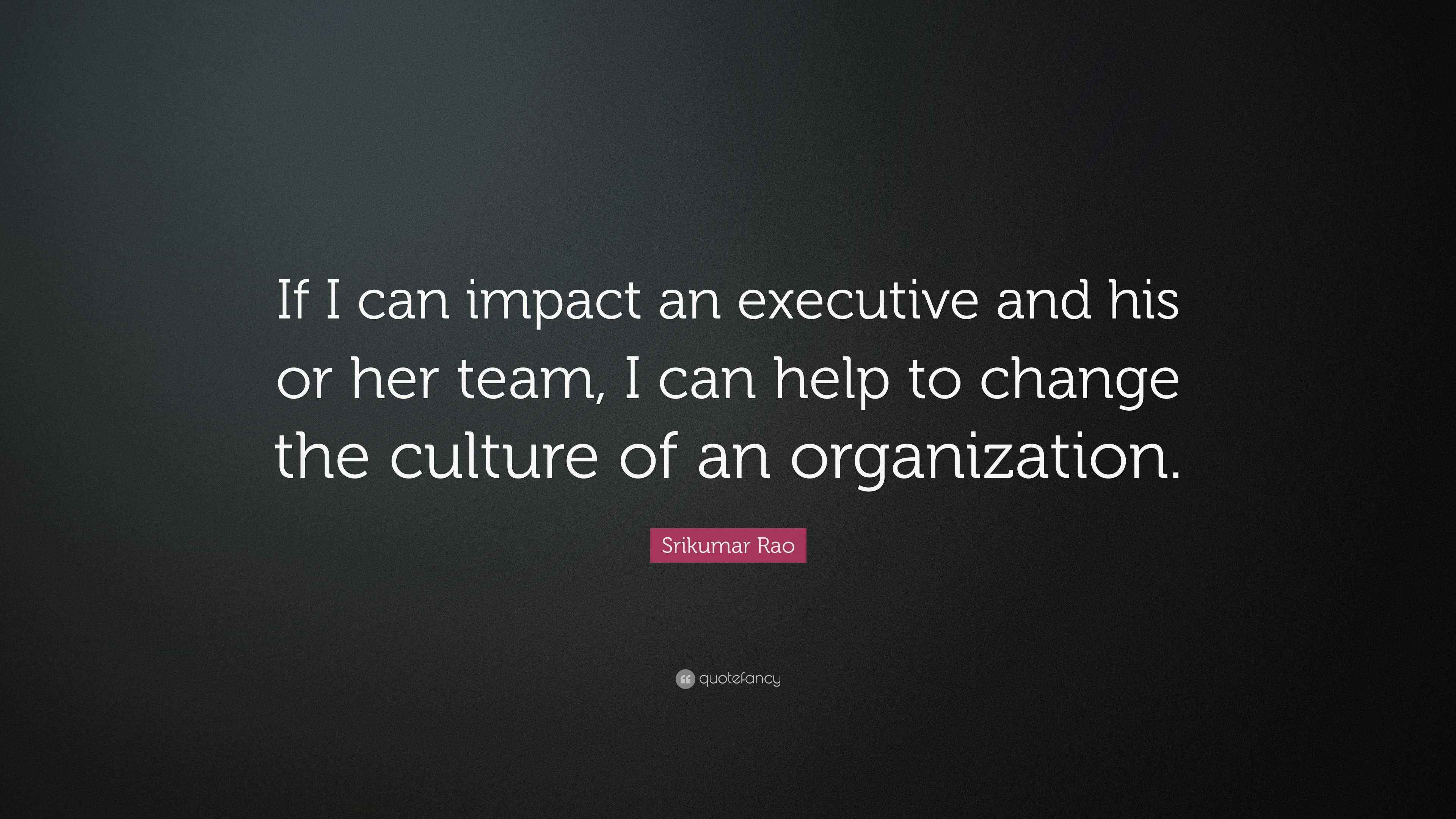Srikumar Rao Quote: “If I can impact an executive and his or her team ...