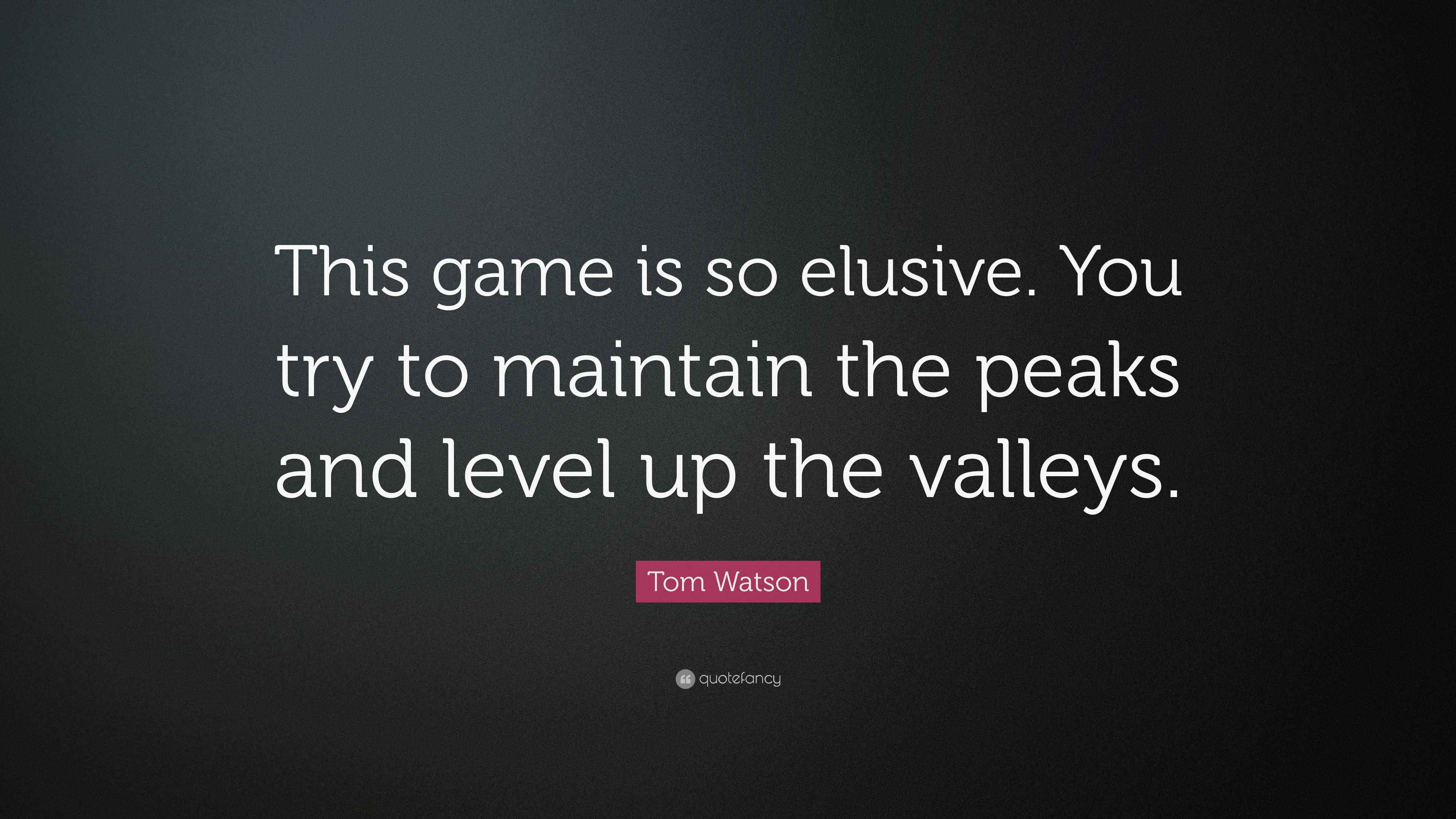 Tom Watson Quote: “This game is so elusive. You try to maintain the ...