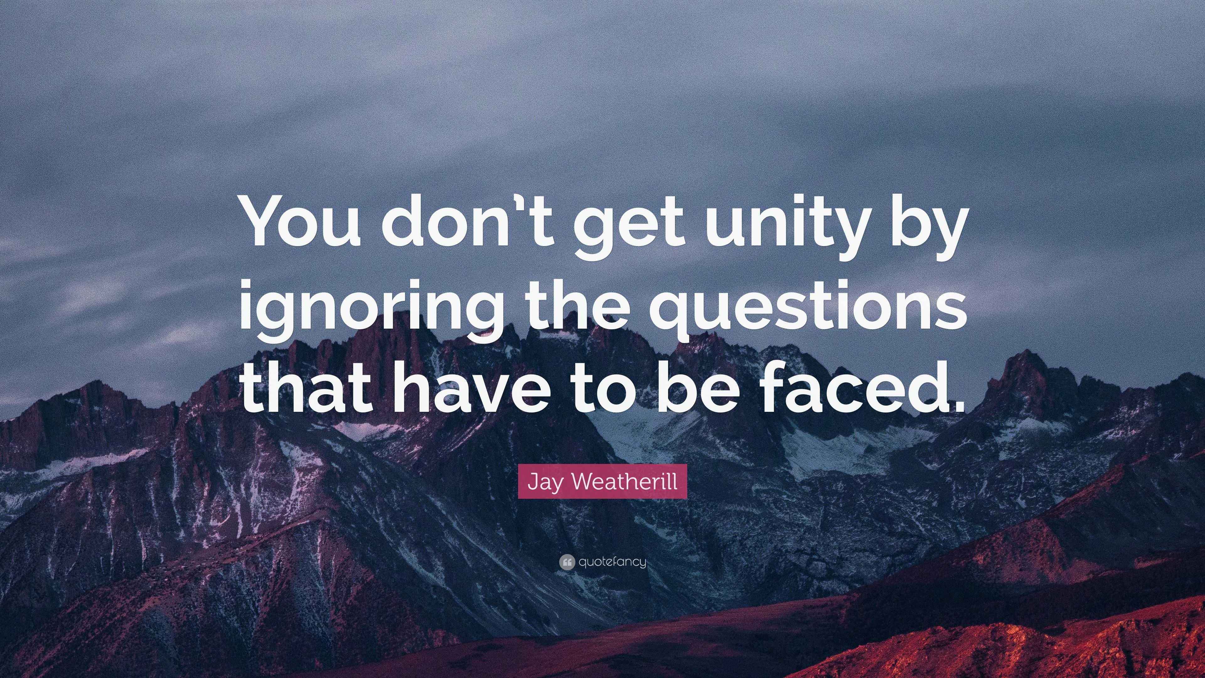 Jay Weatherill Quote: “You don’t get unity by ignoring the questions ...