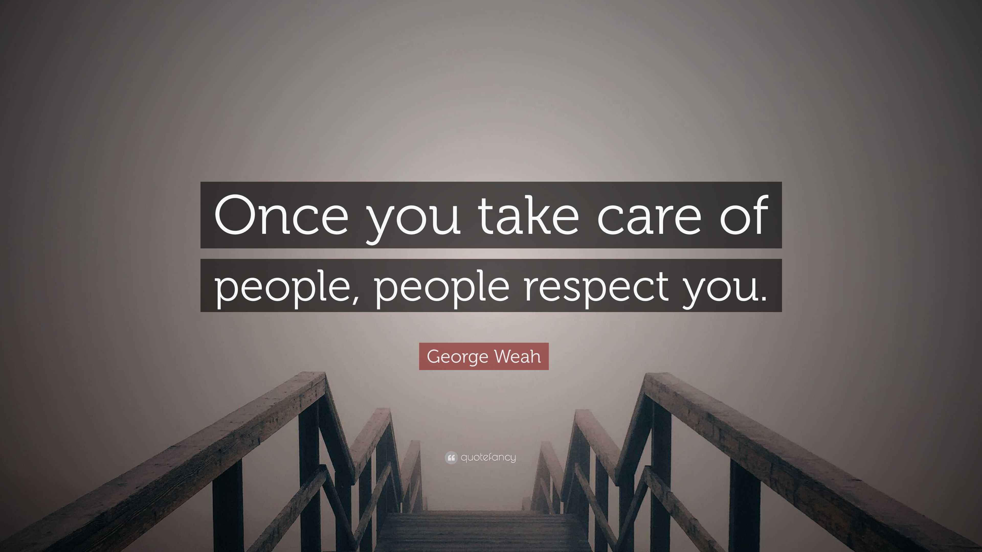 George Weah Quote: “Once you take care of people, people respect you.”