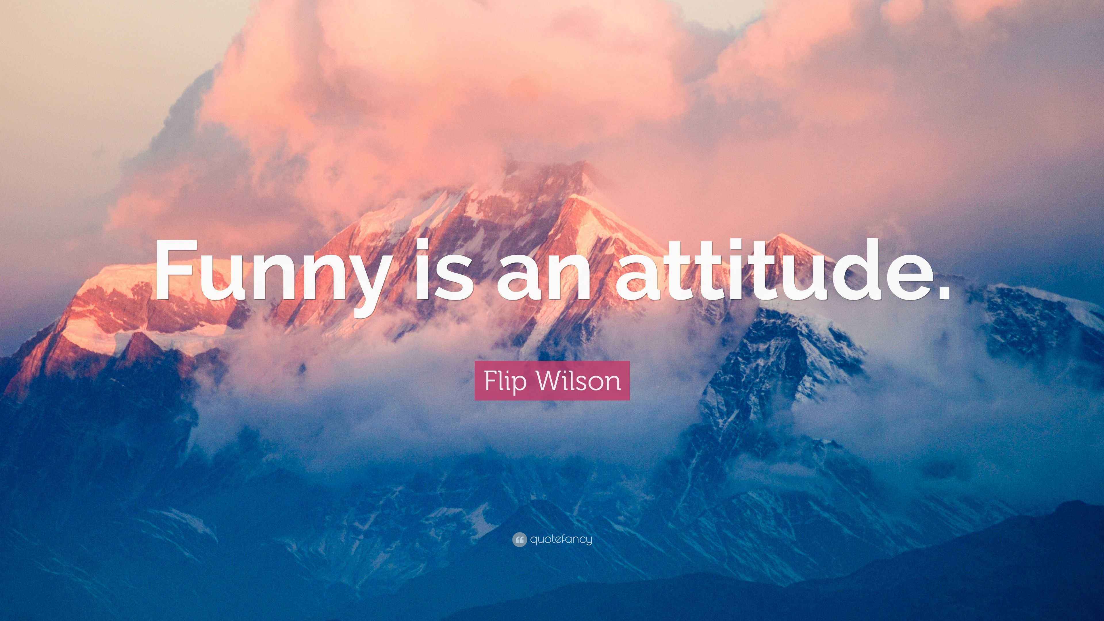 Flip Wilson Quote: “Funny is an attitude.”