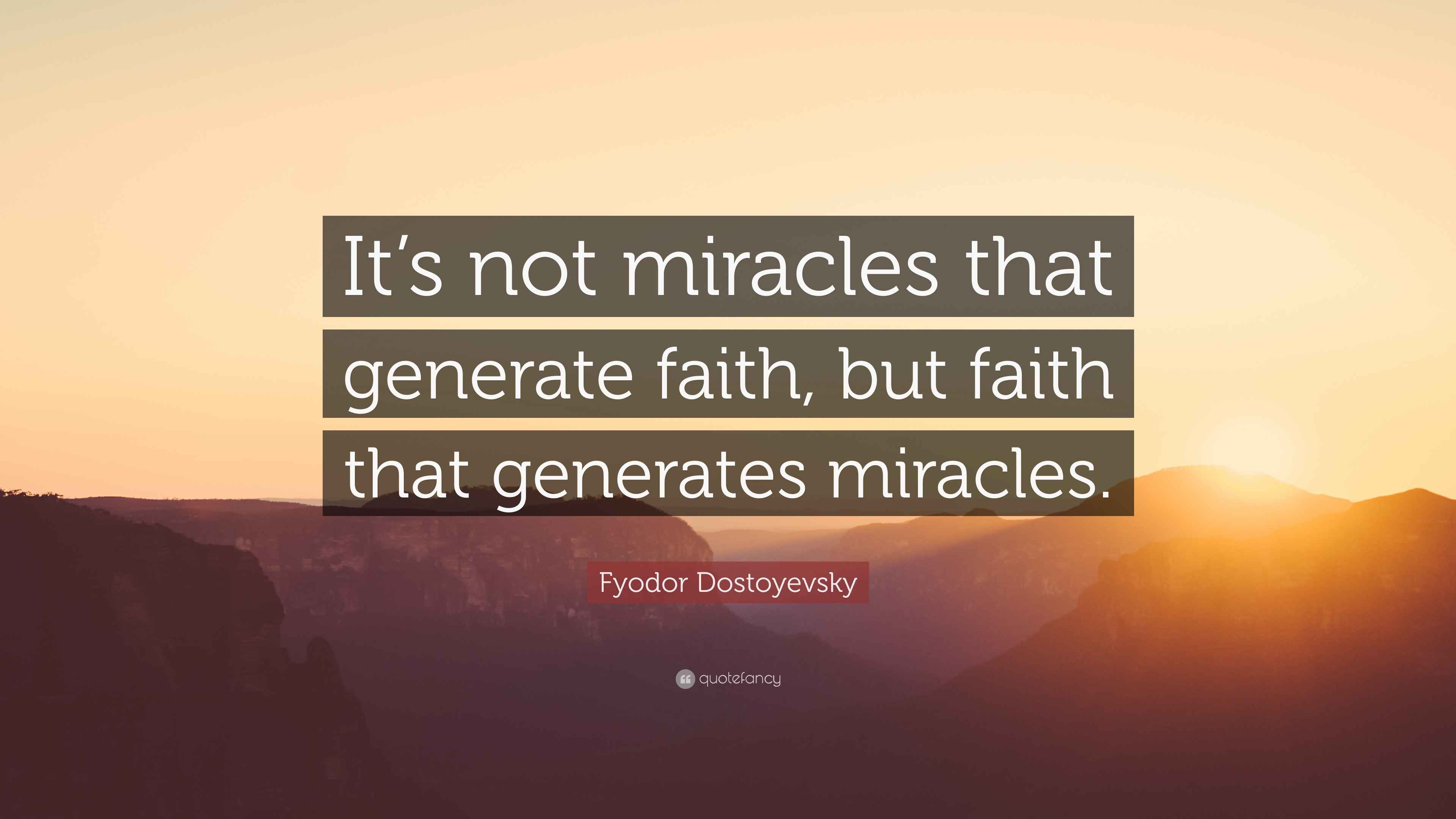 Fyodor Dostoyevsky Quote: “It’s not miracles that generate faith, but ...
