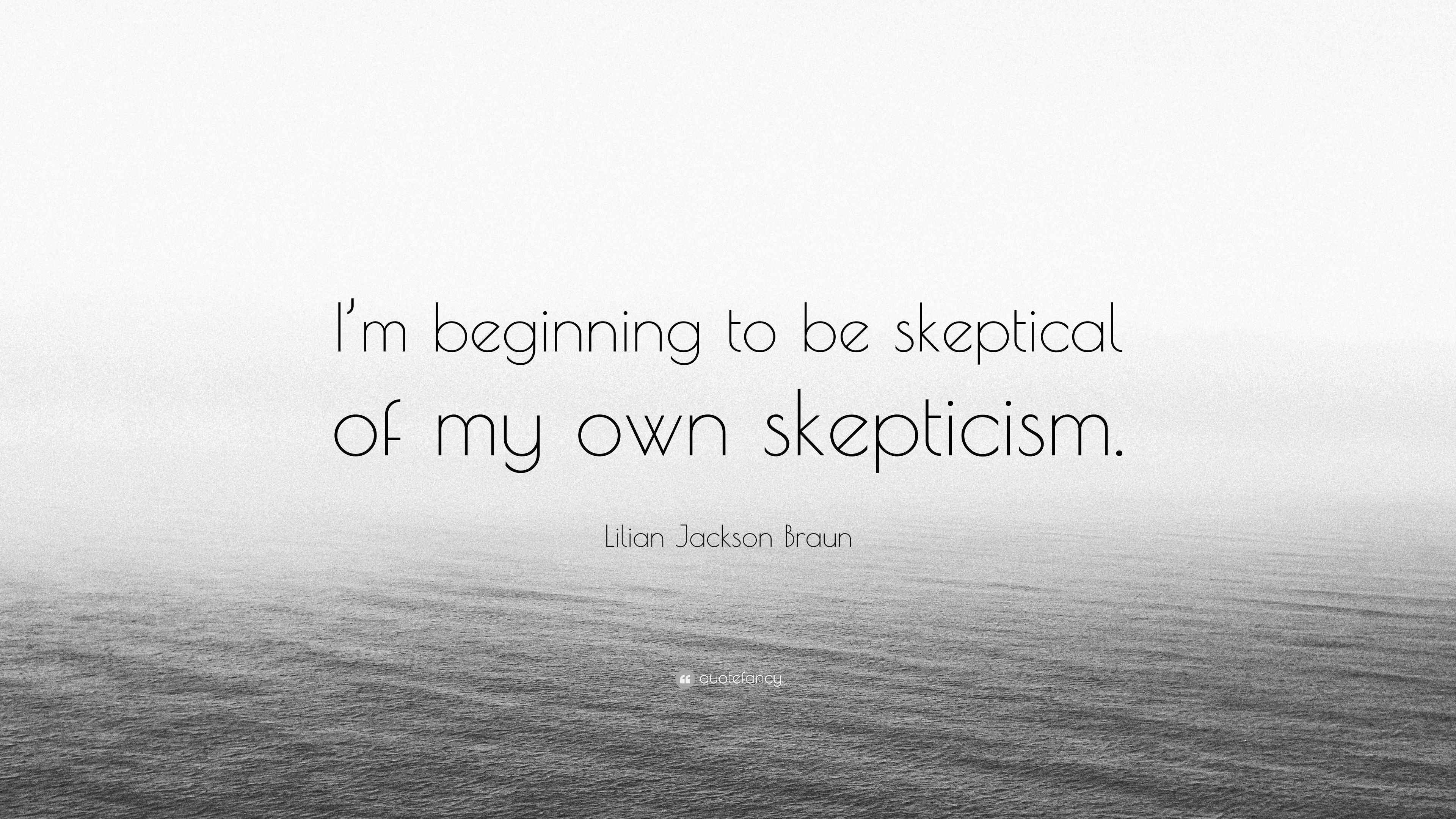Lilian Jackson Braun Quote: “I’m beginning to be skeptical of my own ...