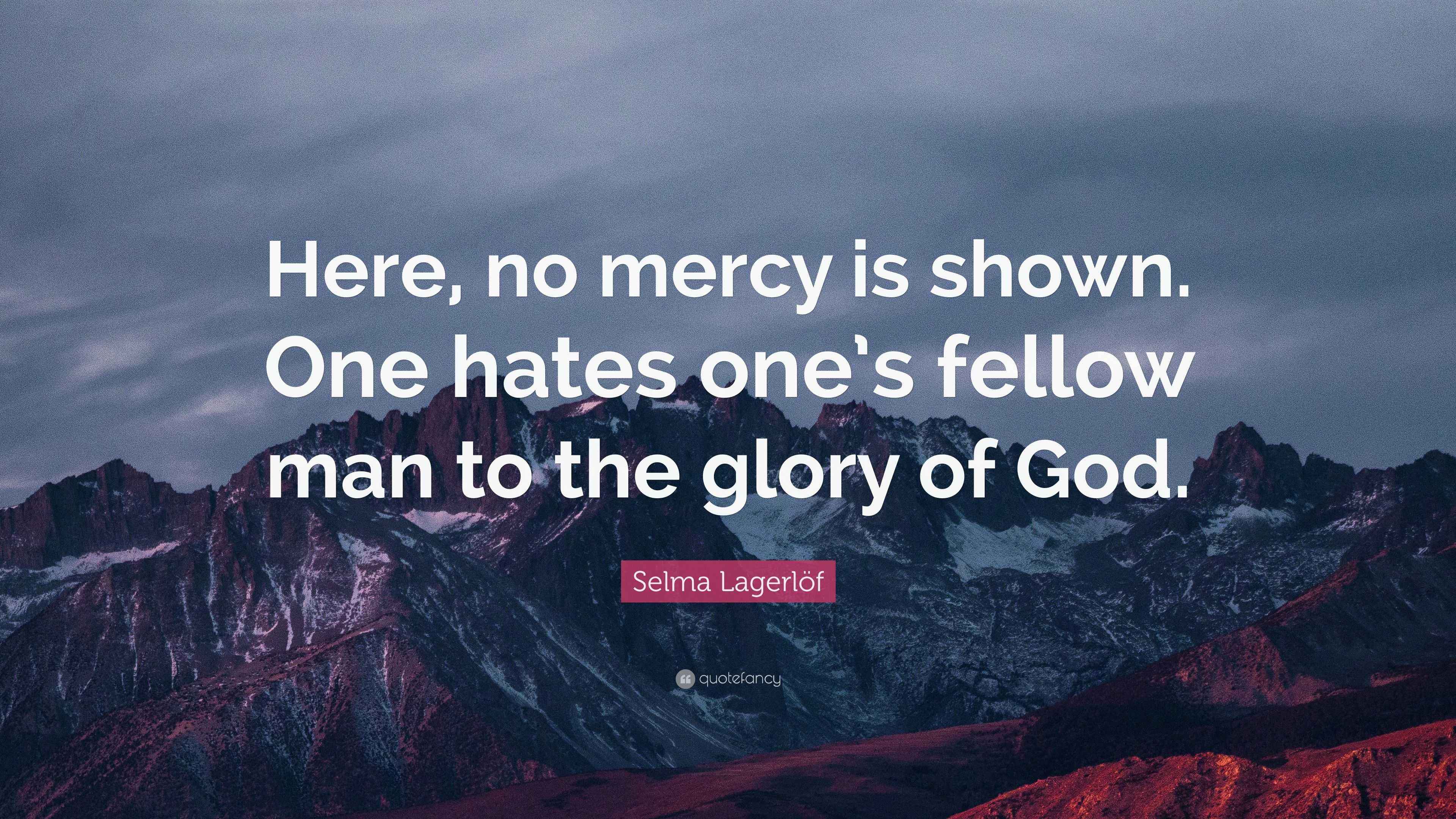 Selma Lagerlöf Quote: “Here, no mercy is shown. One hates one’s fellow ...