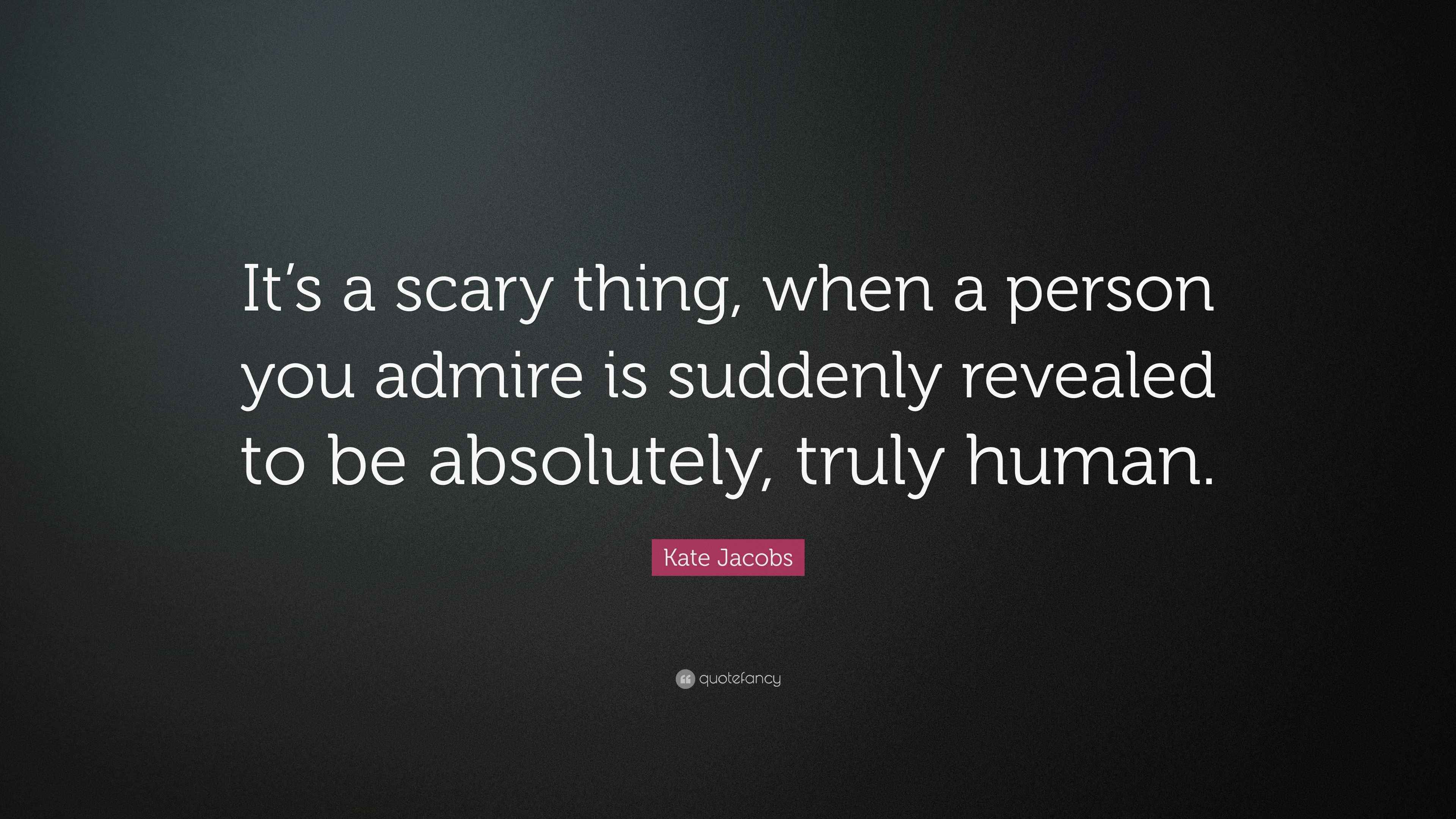 Kate Jacobs Quote: “It’s a scary thing, when a person you admire is ...