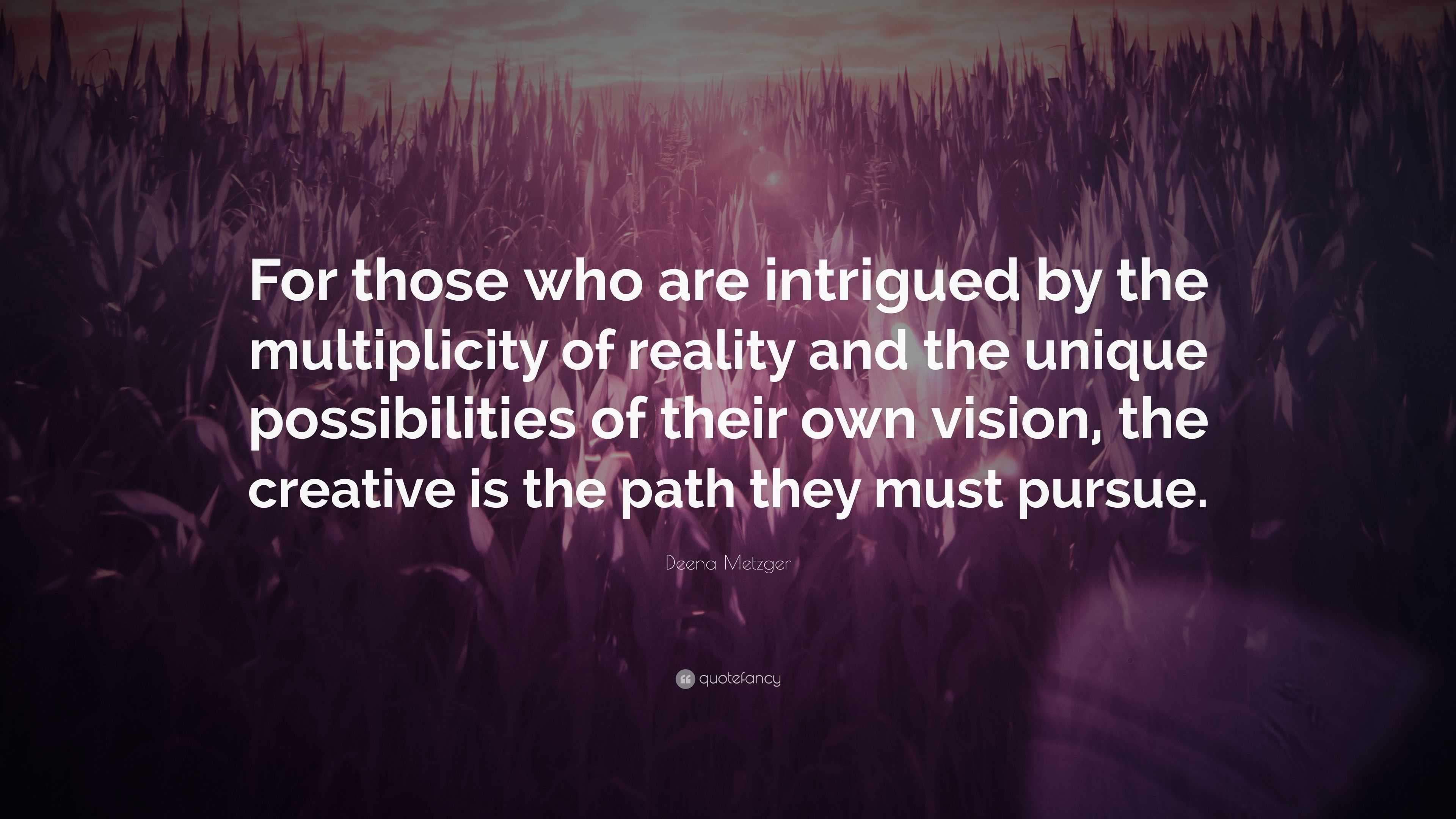 Deena Metzger Quote: “For those who are intrigued by the multiplicity ...