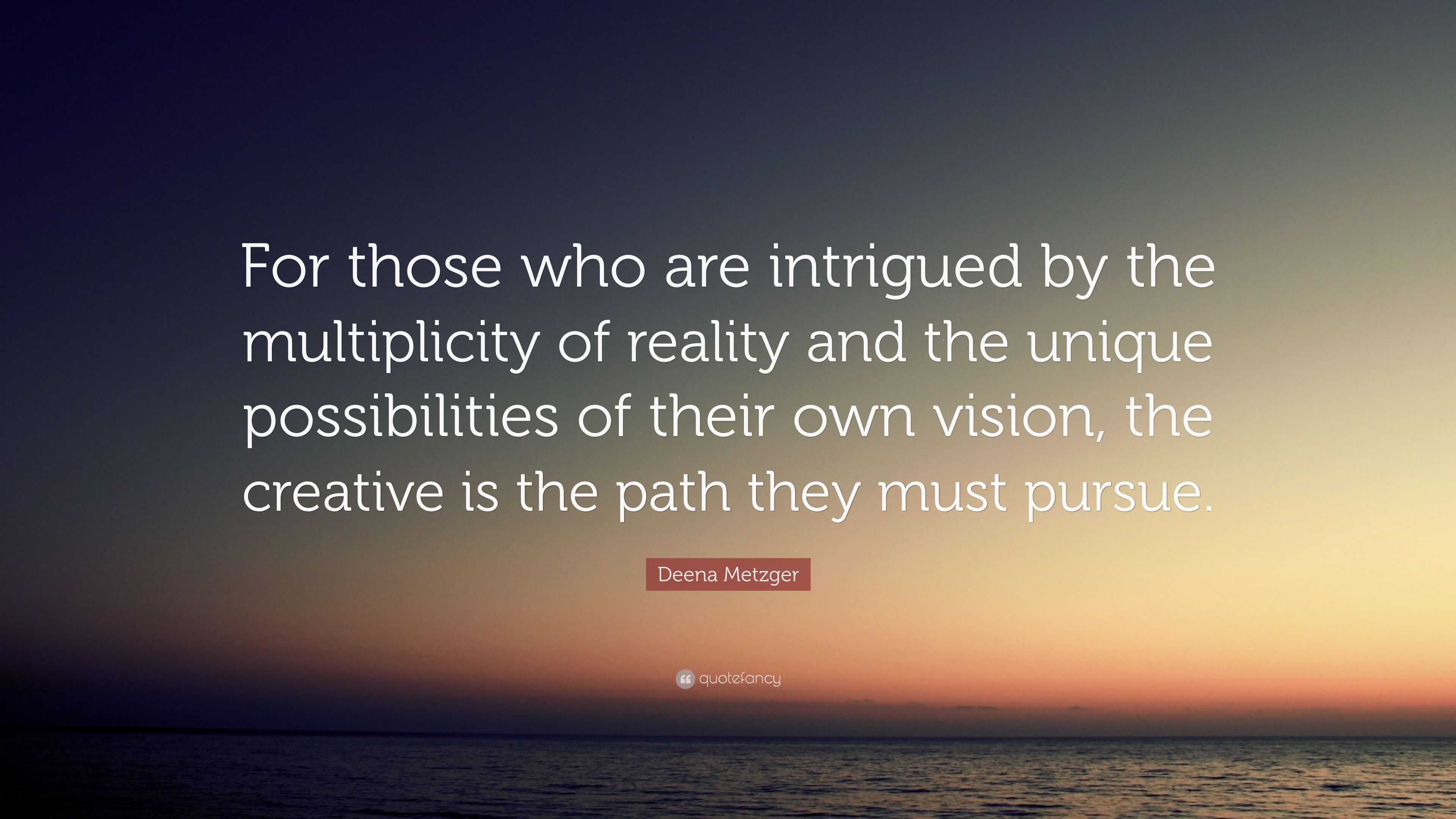 Deena Metzger Quote: “For those who are intrigued by the multiplicity ...