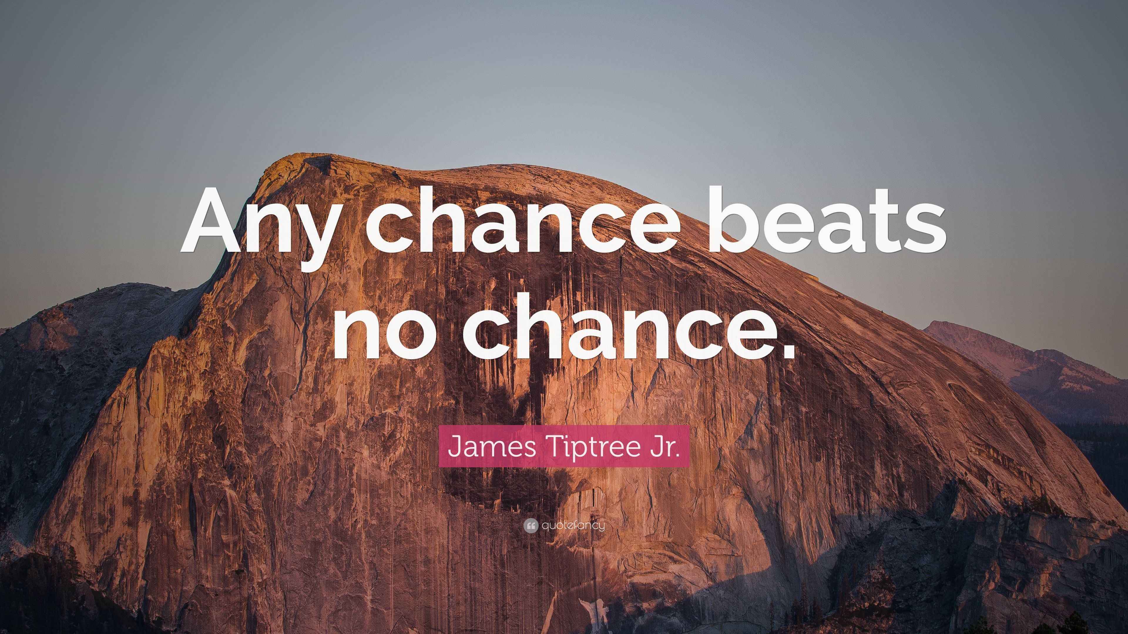 James Tiptree Jr. Quote: “Any chance beats no chance.”