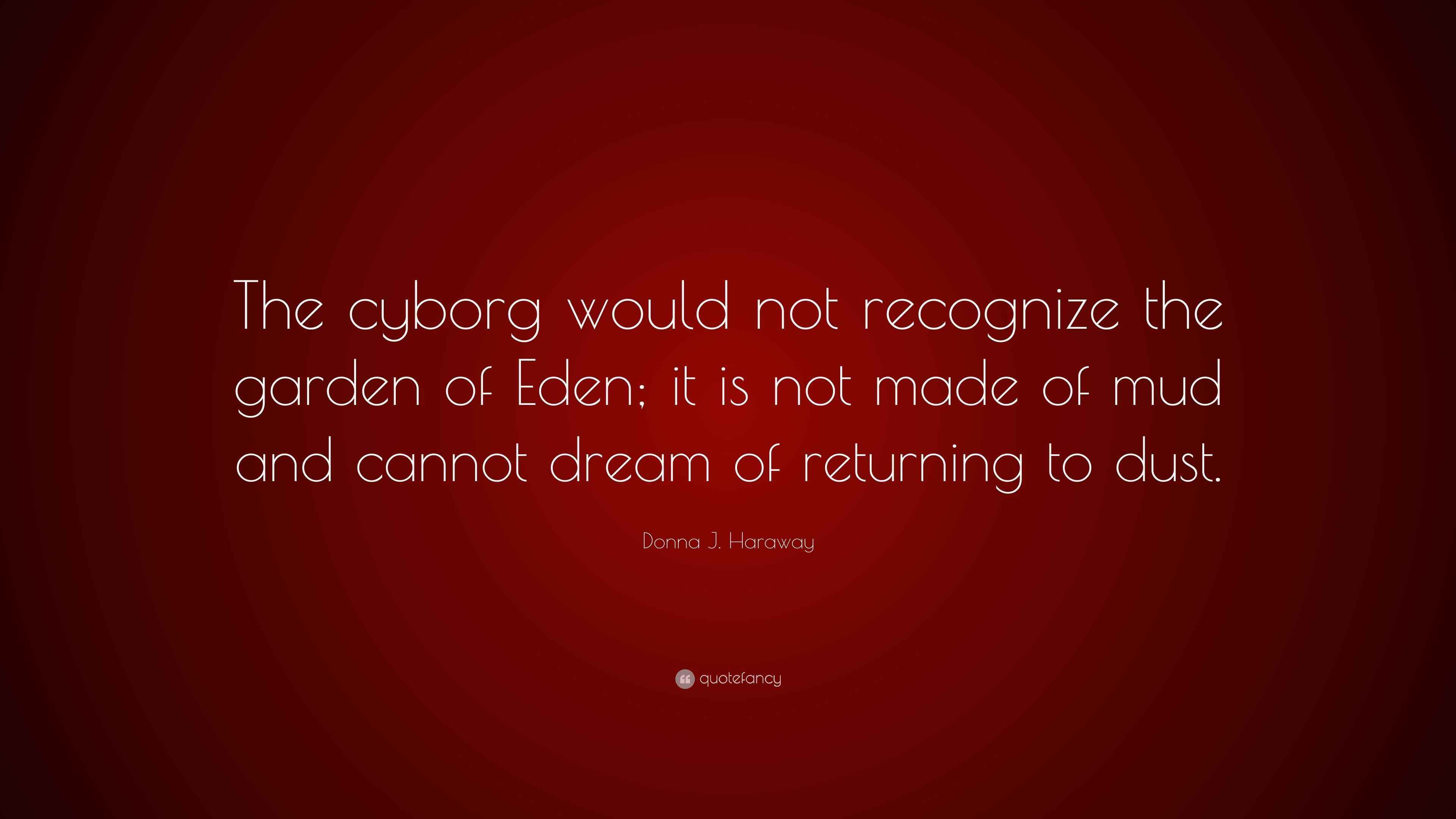 Donna J. Haraway Quote: “The cyborg would not recognize the garden of ...