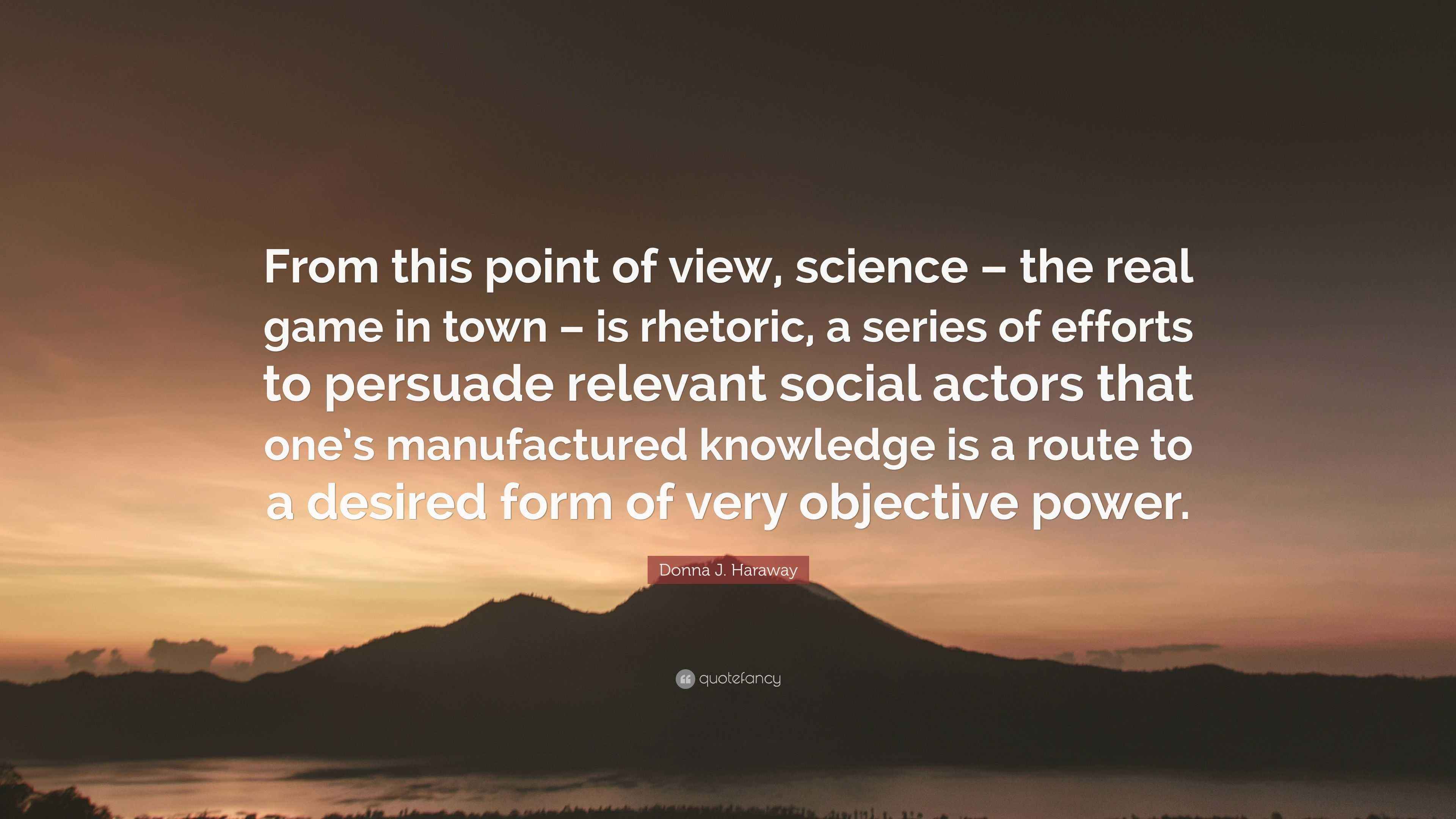 Donna J. Haraway Quote: “From this point of view, science – the real ...