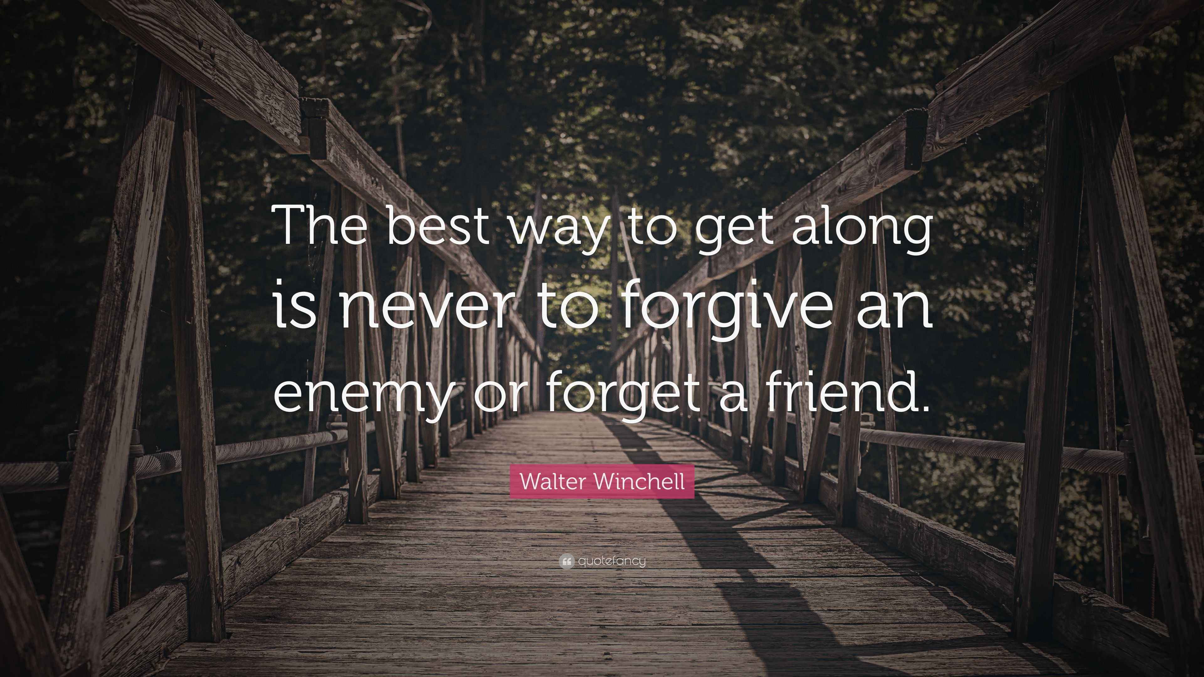 Walter Winchell Quote: “The best way to get along is never to forgive ...