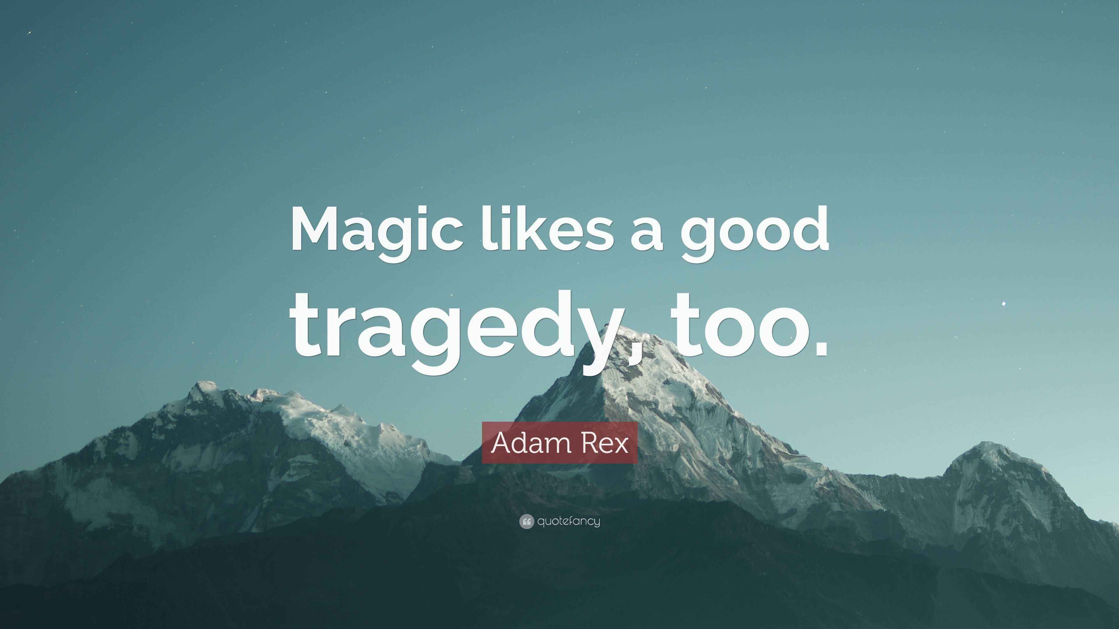 Adam Rex Quote: “Magic likes a good tragedy, too.”