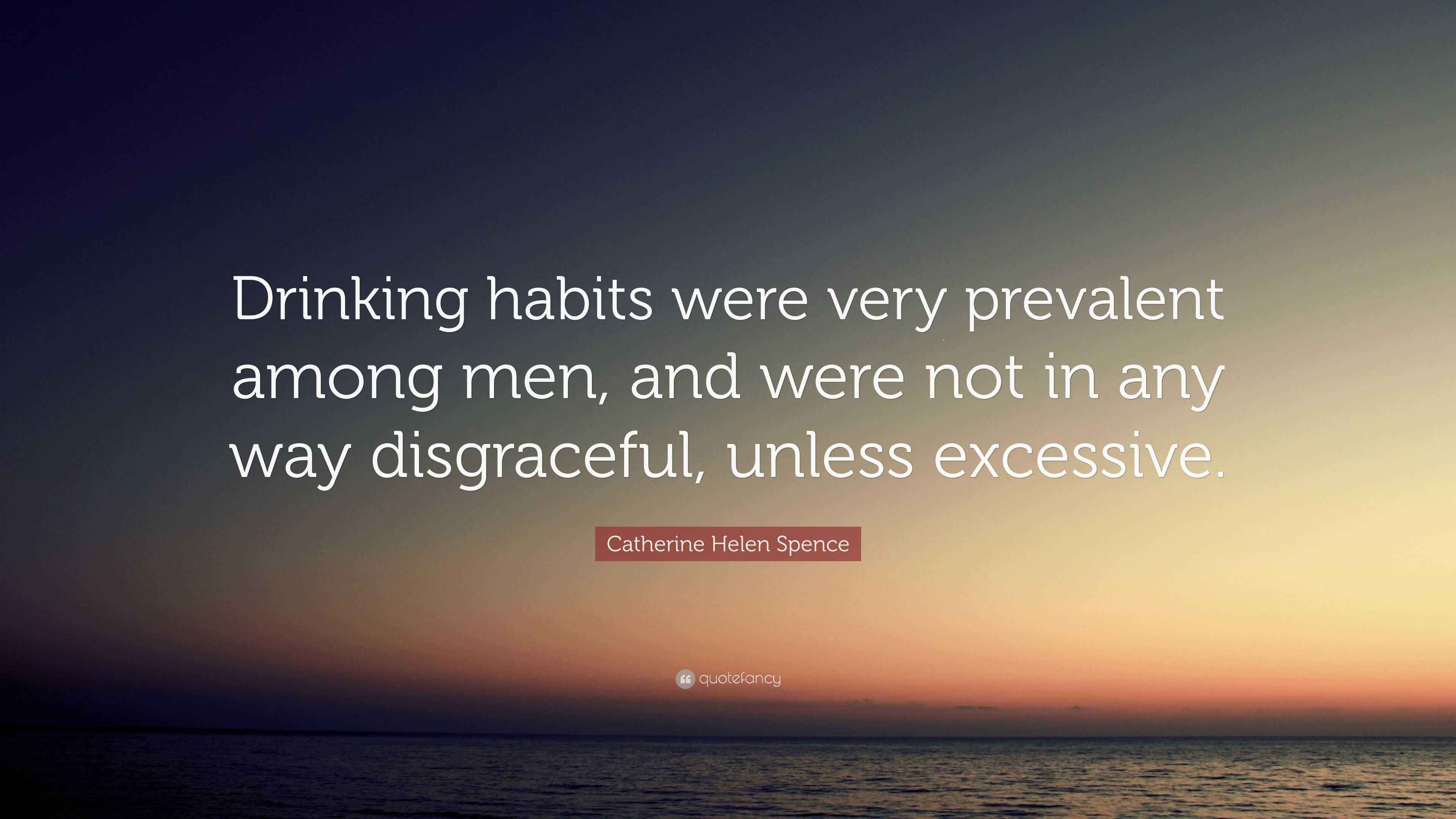 Catherine Helen Spence Quote: “Drinking habits were very prevalent ...